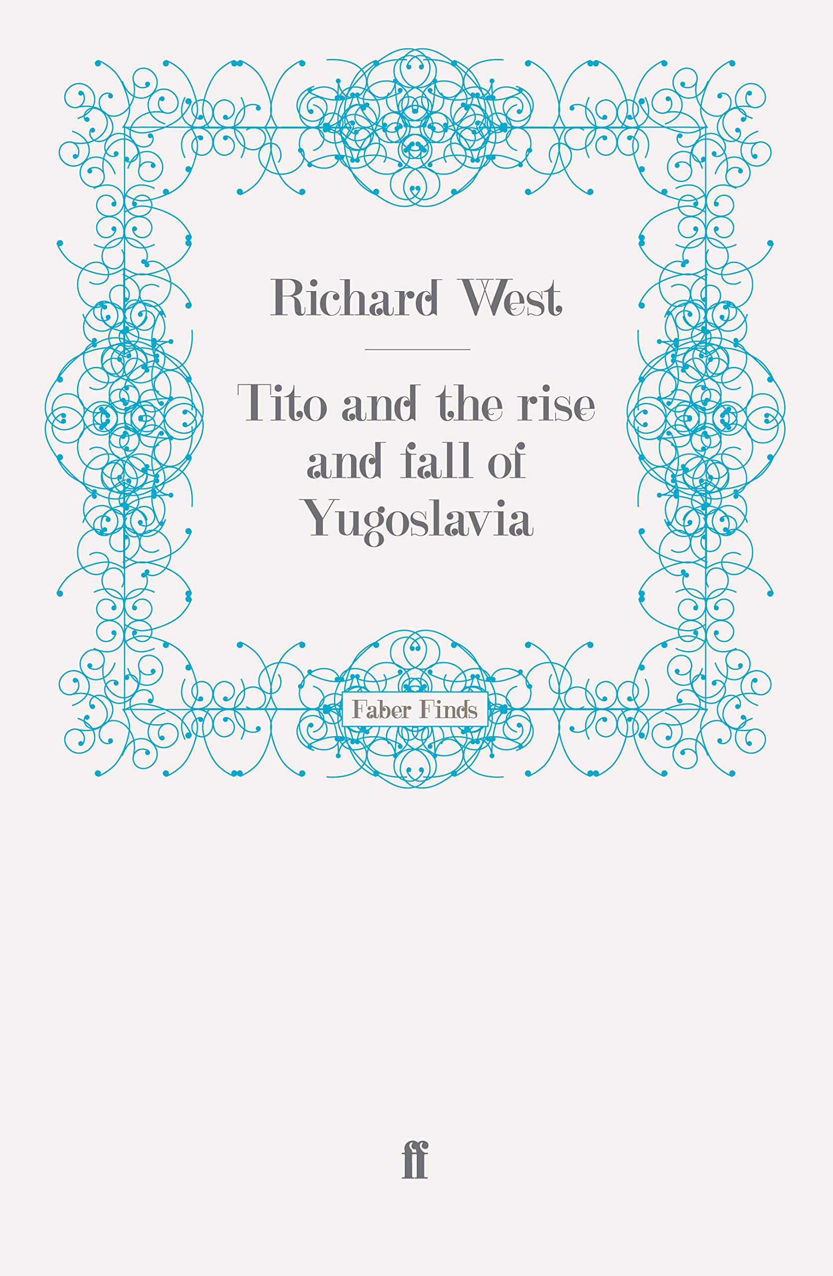 Tito and the Rise and Fall of Yugoslavia: West, Richard: 9780571255818 ...