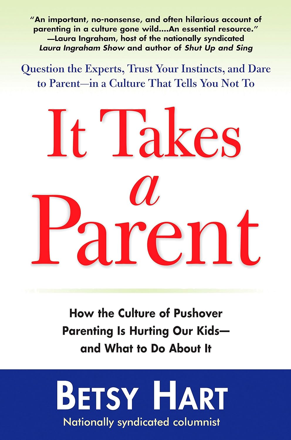 It Takes a Parent: How the Culture of Pushover Parenting Is Hurting Our ...