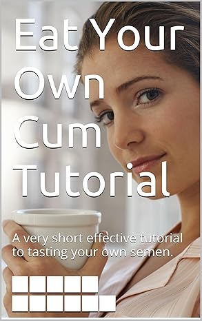Amazon.com: Eat Your Own Cum Tutorial: A very short effective tutorial ...