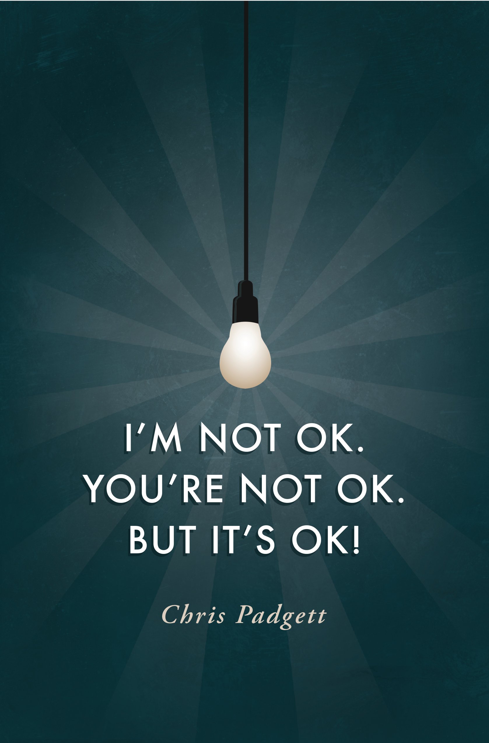 I'm Not OK. You're Not OK. But It's OK.: Chris Padgett: 9781937509774 ...