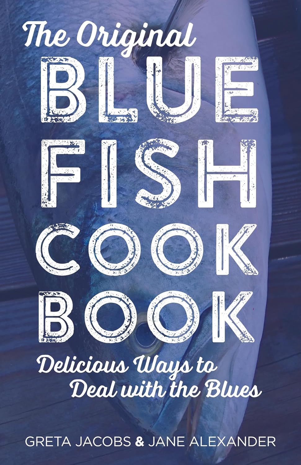 The Original Bluefish Cookbook: Delicious Ways to Deal with the Blues ...