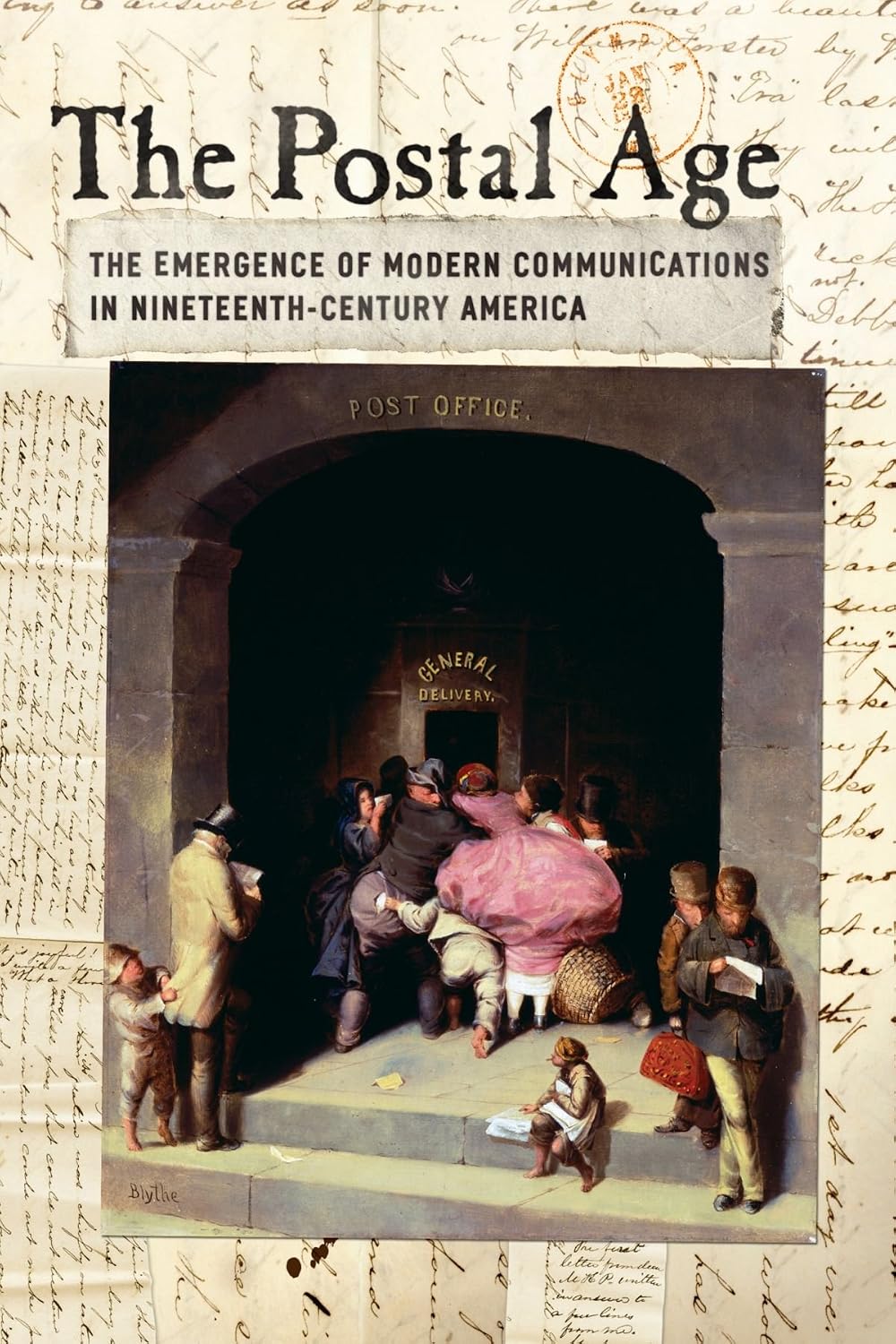 The Postal Age: The Emergence of Modern Communications in Nineteenth ...