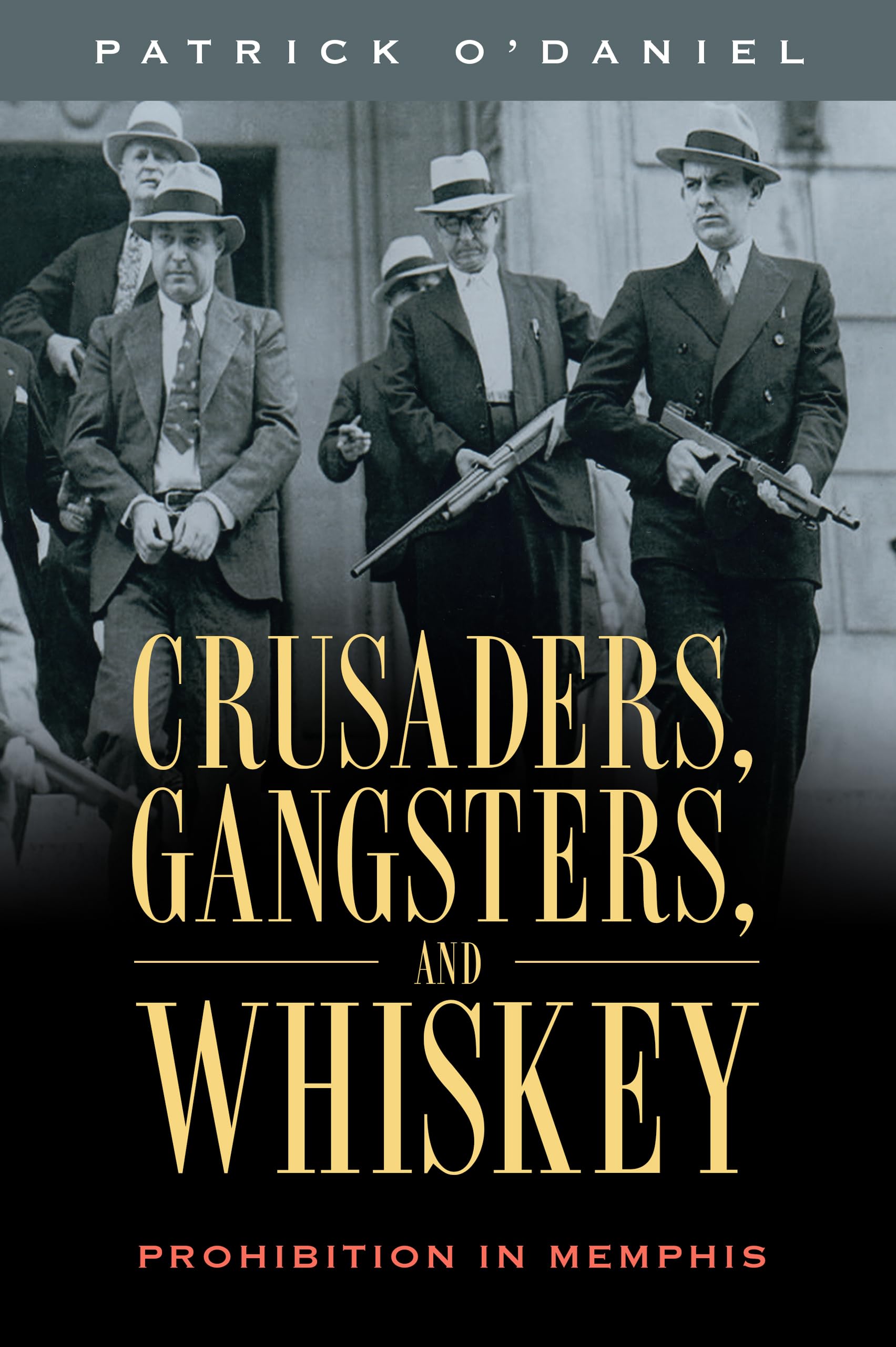 Crusaders, Gangsters, and Whiskey: Prohibition in Memphis: O’Daniel ...