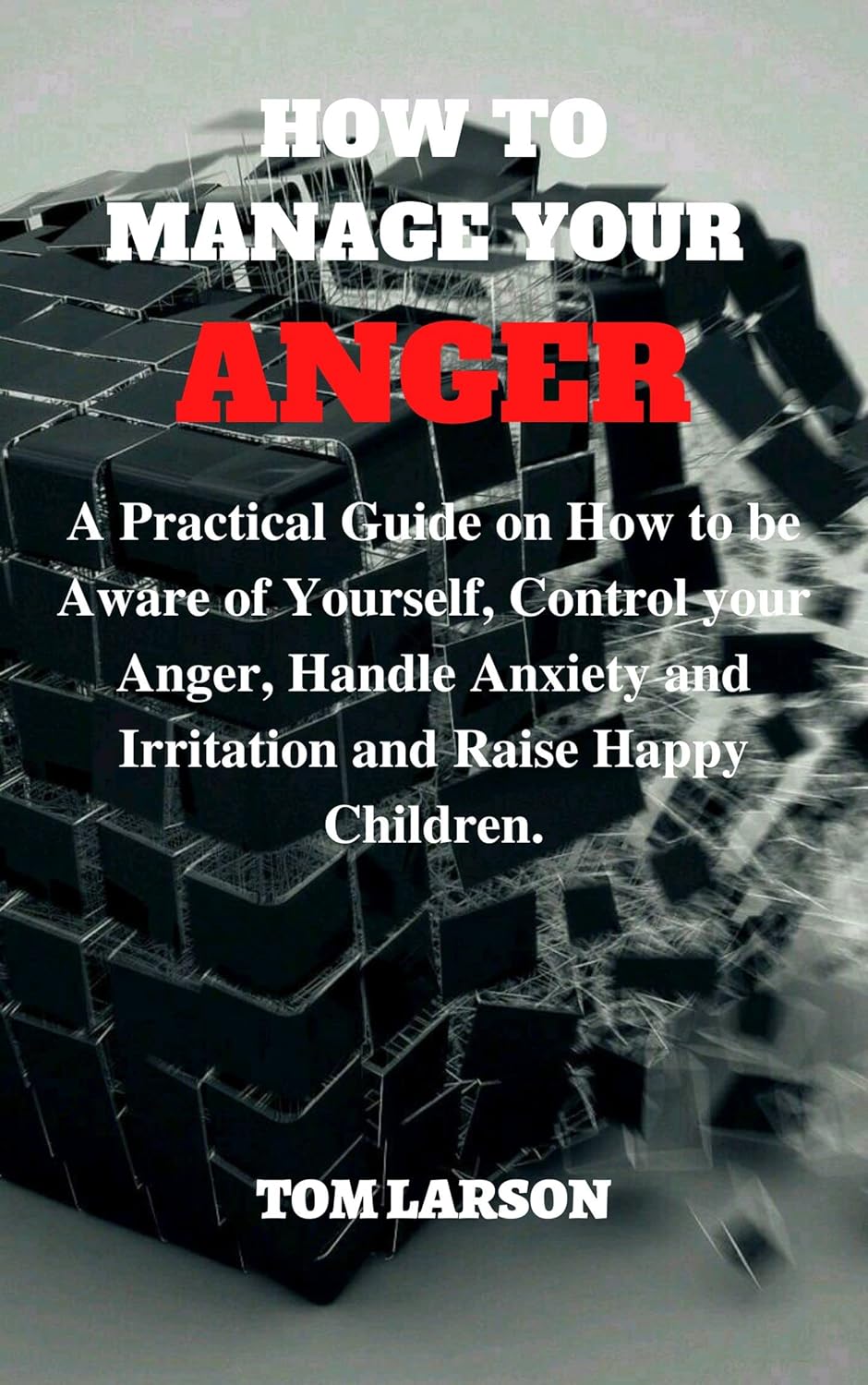 HOW TO MANAGE YOUR ANGER: A Practical Guide On How To Be Aware Of ...