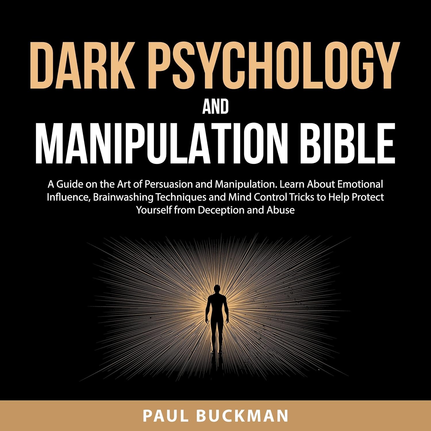 Dark Psychology and Manipulation Bible: A Guide on the Art of ...