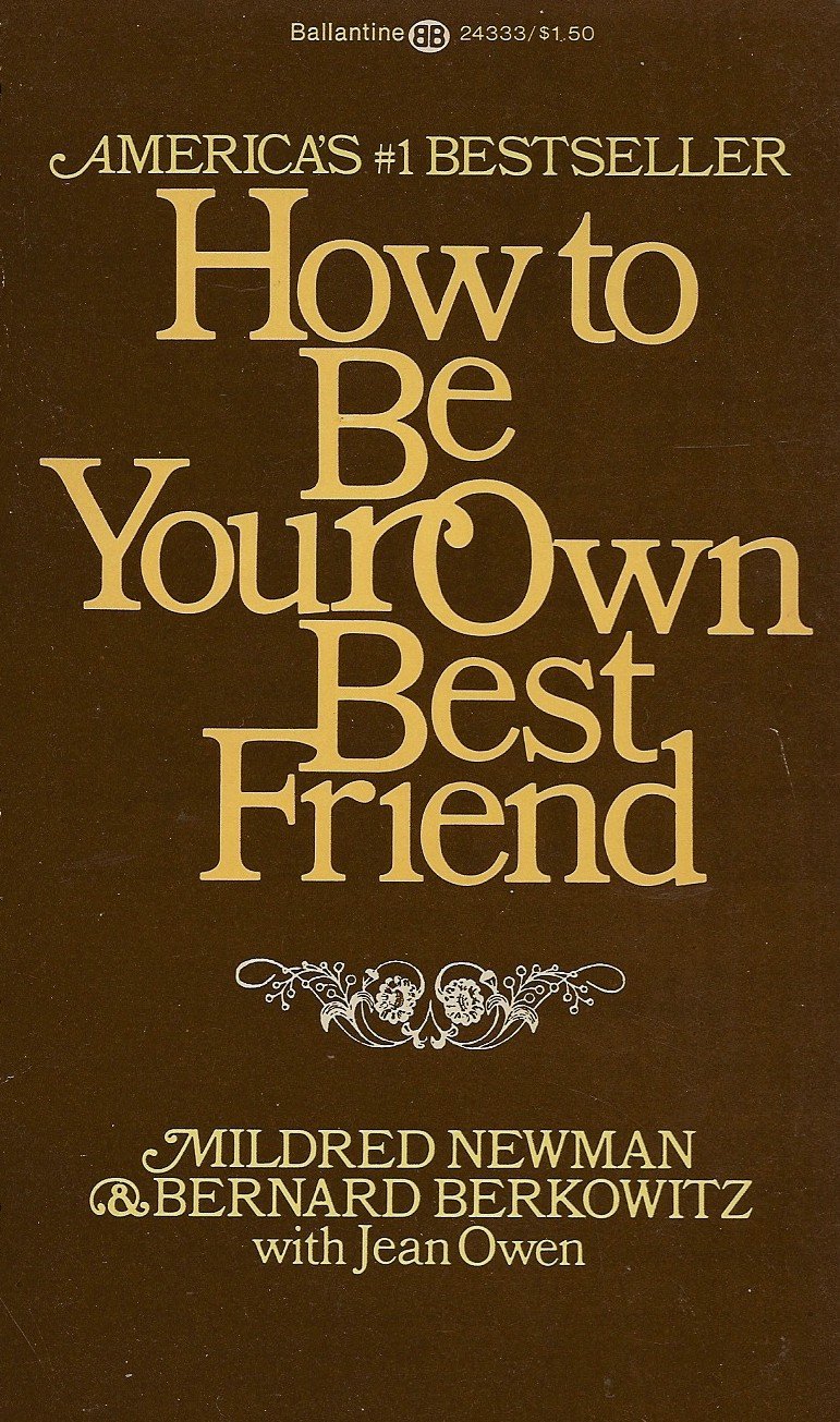 How to Be Your Own Best Friend: newman, mildred & berkowitz, bernard ...