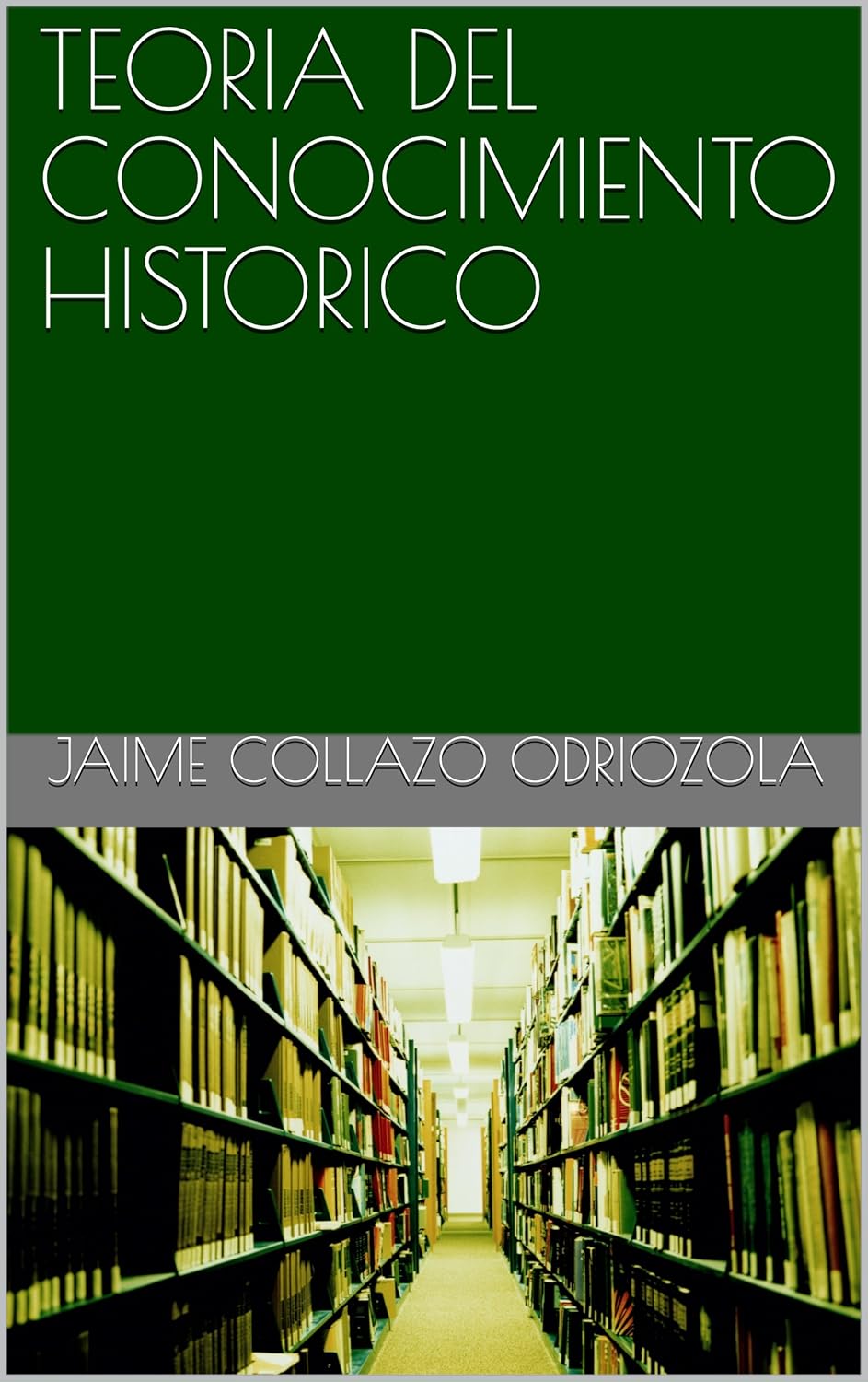 TEORIA DEL CONOCIMIENTO HISTORICO eBook : COLLAZO ODRIOZOLA, JAIME ...
