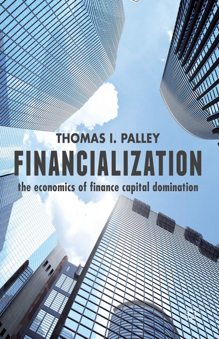 Financialization: The Economics of Finance Capital Domination: Palley ...