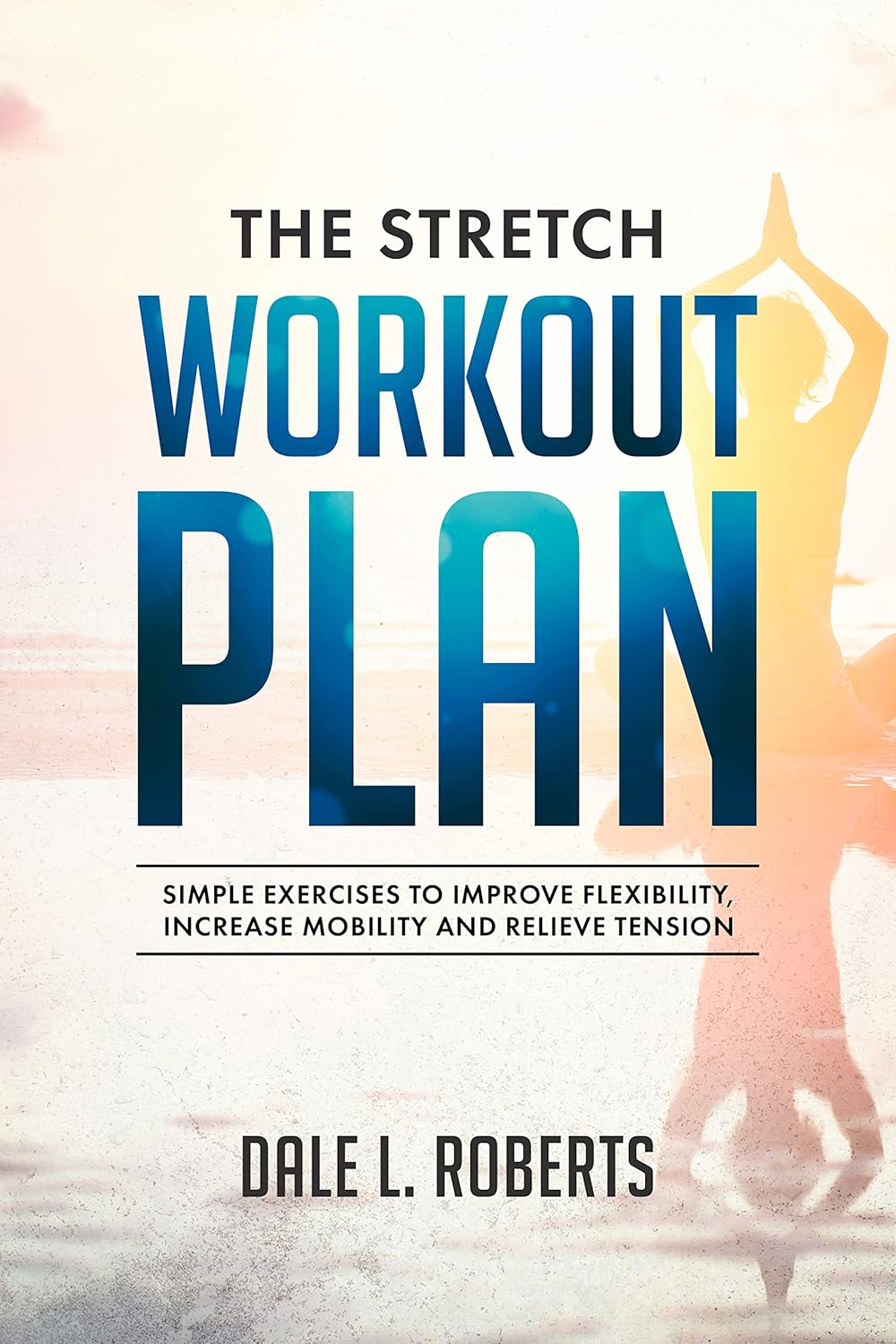 The Stretch Workout Plan: Simple Exercises to Improve Flexibility ...