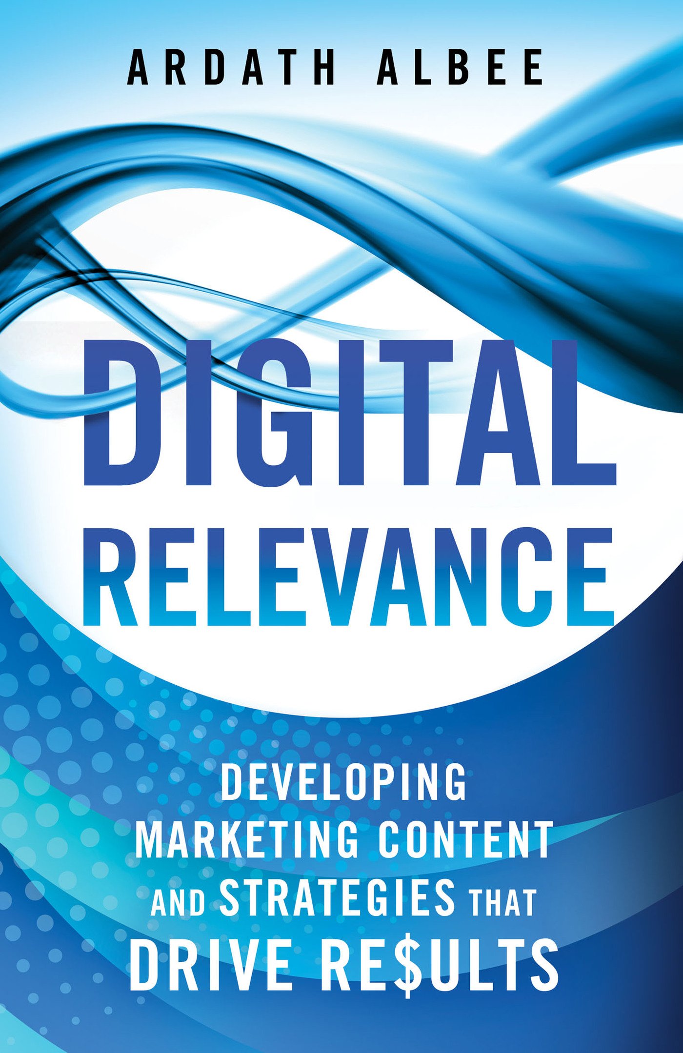 Digital Relevance: Developing Marketing Content and Strategies that ...