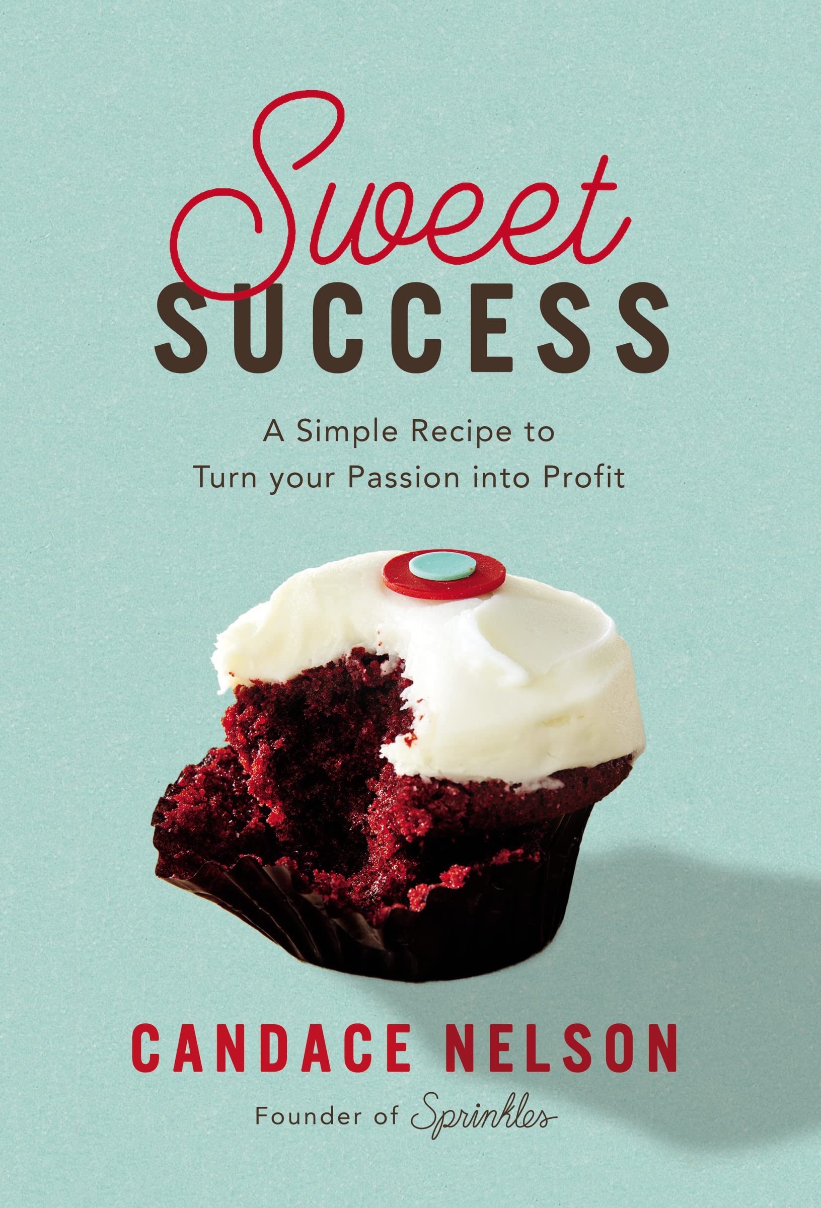Sweet Success: A Simple Recipe to Turn your Passion into Profit: Nelson ...