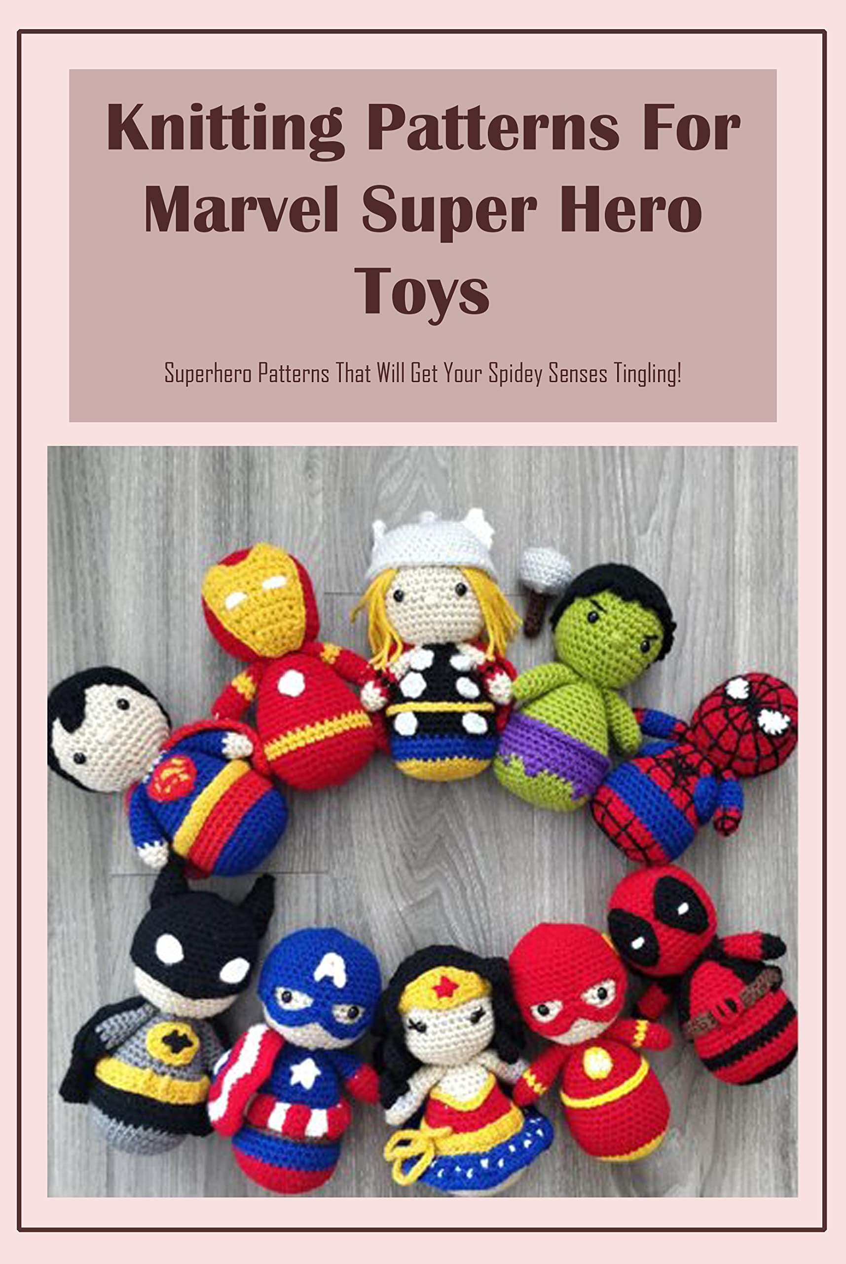 Buy Knitting Patterns For Marvel Super Hero Toys: Superhero Patterns That Will Get Your Spidey ...