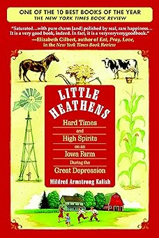 Little Heathens: Hard Times and High Spirits on an Iowa Farm During the ...