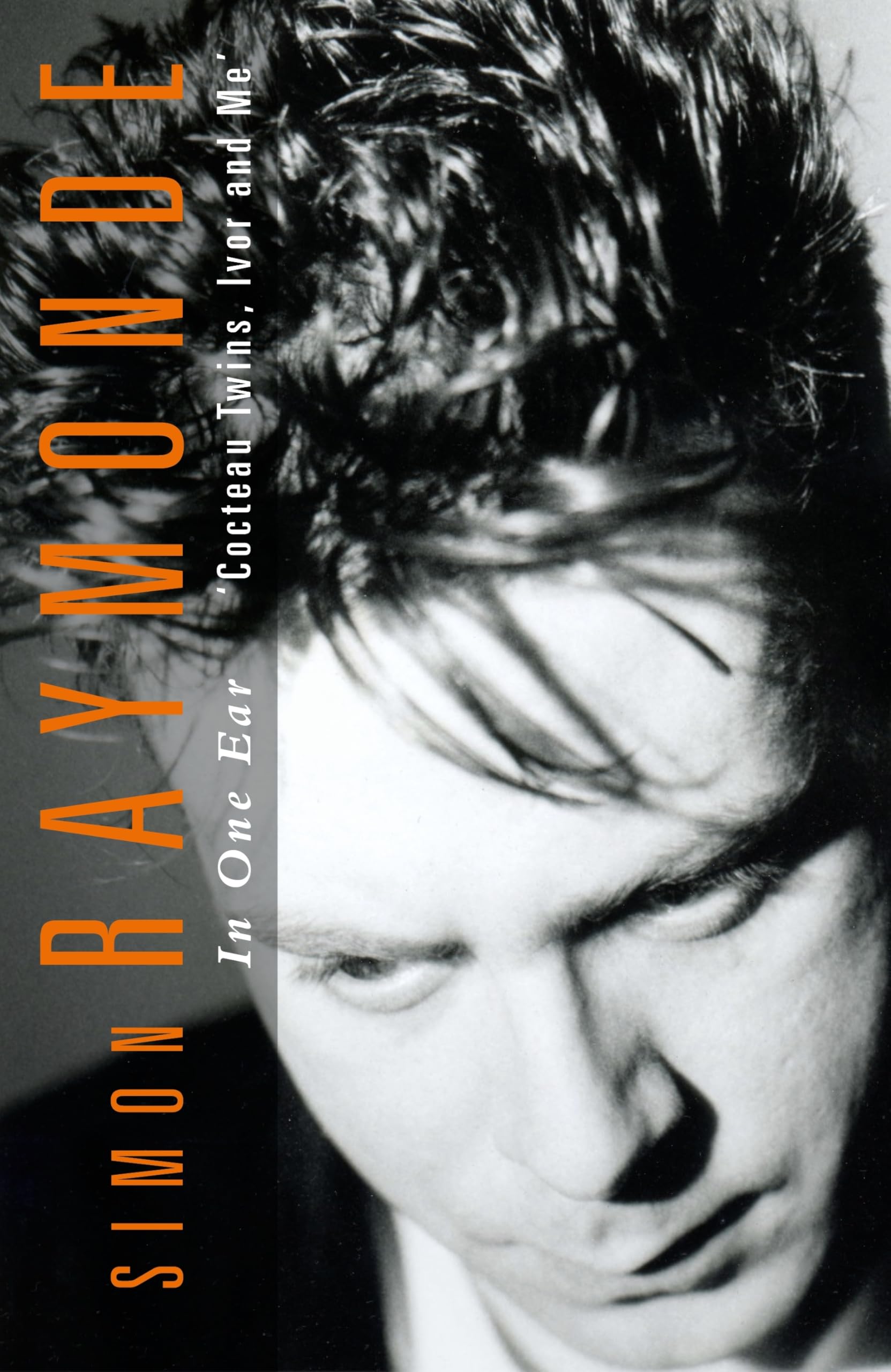 In One Ear: Cocteau Twins, Ivor Raymonde and Me: Amazon.co.uk: Raymonde ...