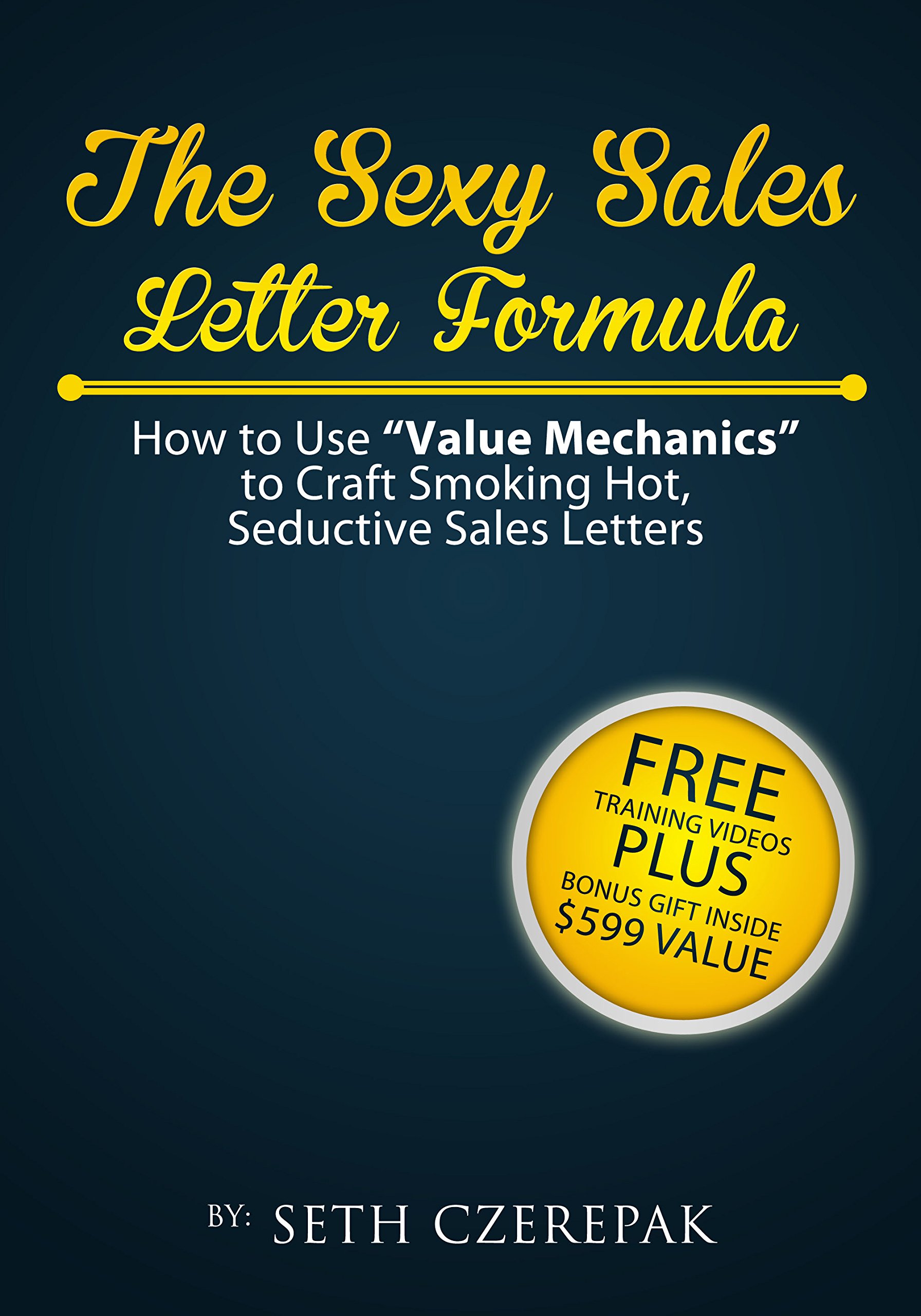 Buy The Sexy Sales Letter Formula: How To Use “Value Mechanics” To Craft Smoking Hot, Seductive ...
