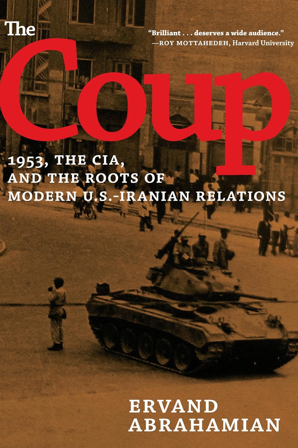 The Coup: 1953, The CIA, and The Roots of Modern U.S.-Iranian Relations ...