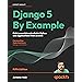 Django 4 By Example: Build powerful and reliable Python web applications from scratch: Melé ...