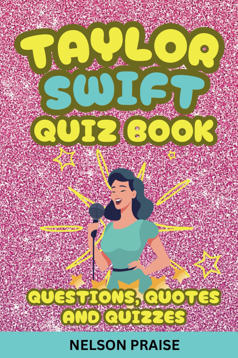 TAYLOR SWIFT QUIZ BOOK: QUESTIONS, QUOTES AND QUIZZES: PRAISE, NELSON ...
