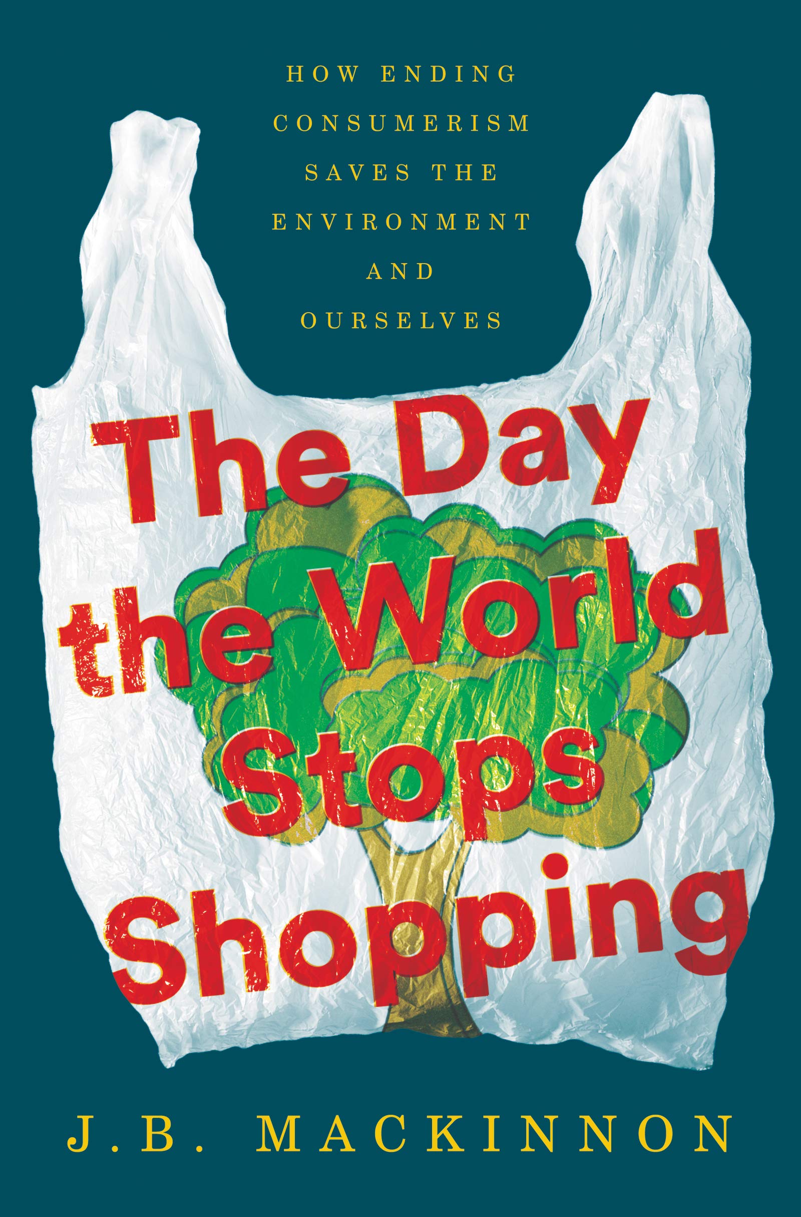 The Day the World Stops Shopping: How Ending Consumerism Saves the ...
