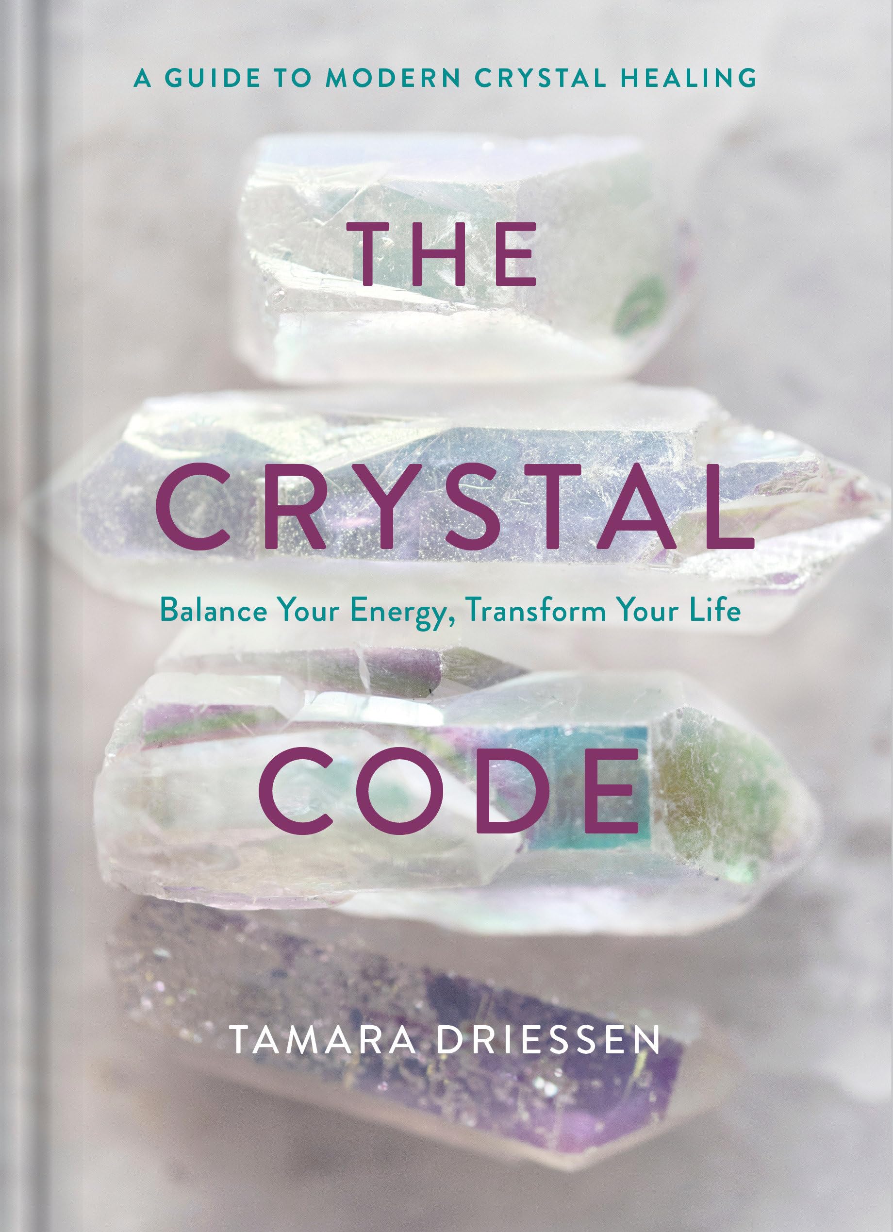 The Crystal Code: Balance Your Energy, Transform Your Life: Driessen ...