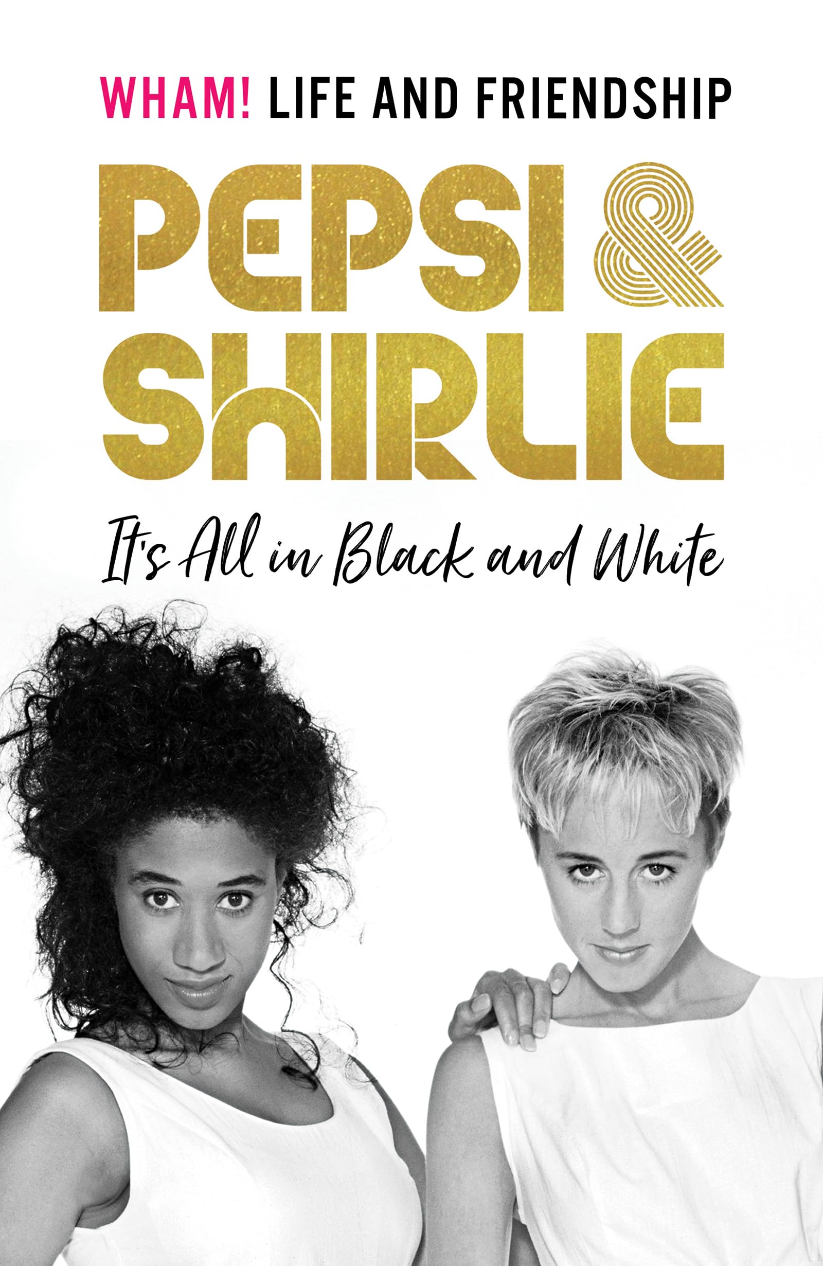 Pepsi & Shirlie - It's All in Black and White: Wham! Life and ...