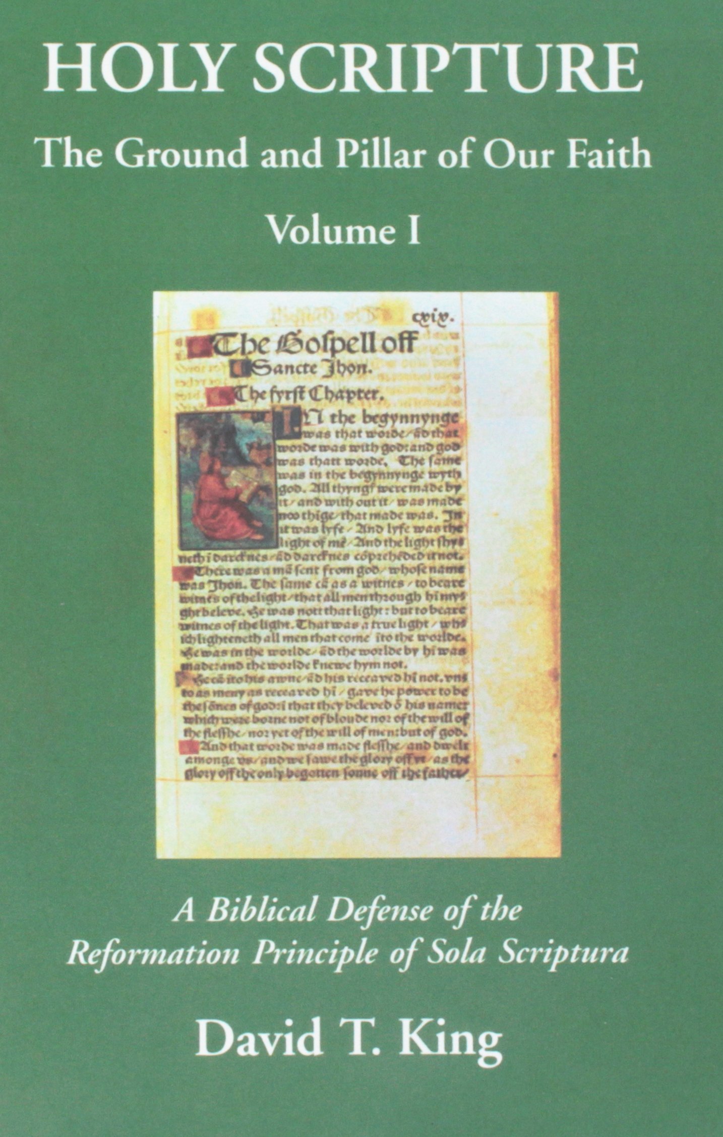 Holy Scripture: The Ground and Pillar of Our Faith, Volume I: A ...