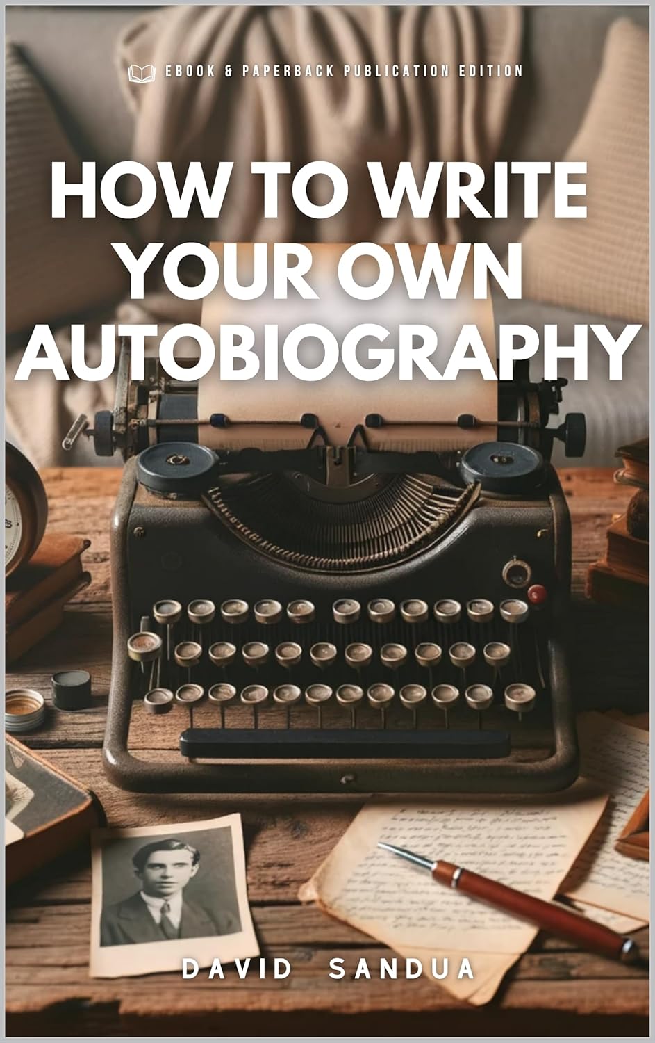 HOW TO WRITE YOUR OWN AUTOBIOGRAPHY eBook : SANDUA, DAVID: Amazon.co.uk ...