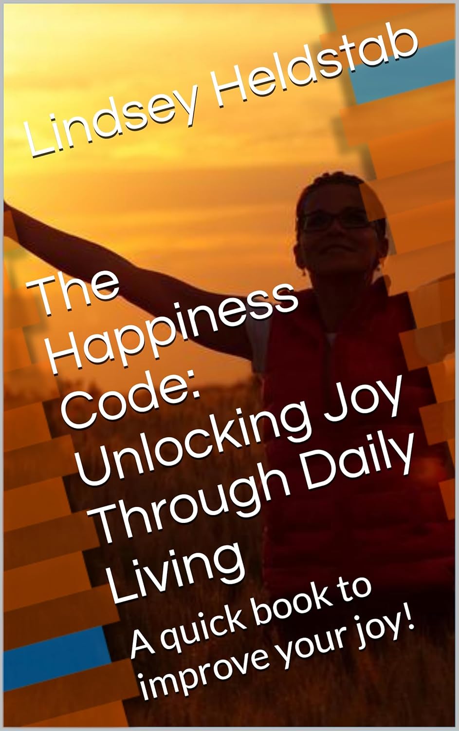 The Happiness Code: Unlocking Joy Through Daily Living: A quick book to ...