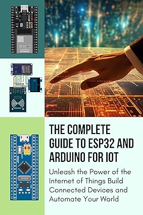 Amazon | THE COMPLETE GUIDE TO ESP32 AND ARDUINO FOR IOT: Unleash the Power of the Internet of ...