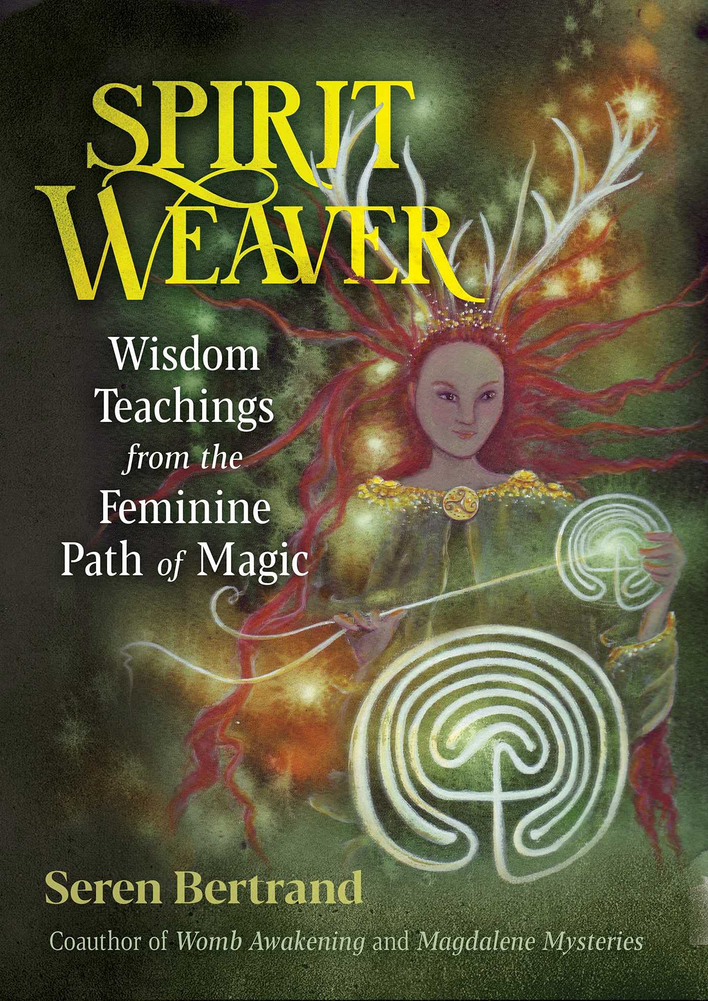 Spirit Weaver: Wisdom Teachings from the Feminine Path of Magic ...
