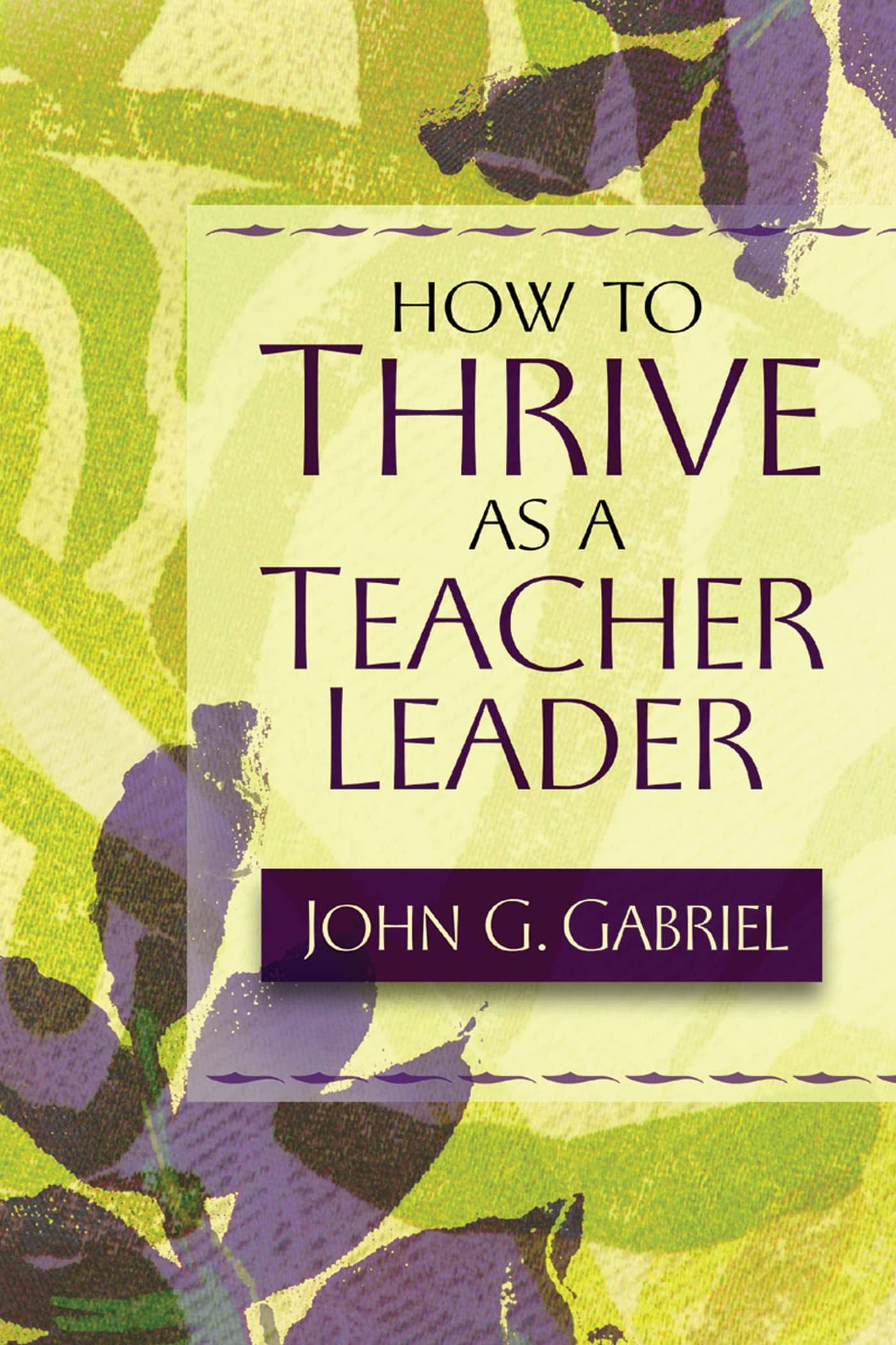 How to Thrive as a Teacher Leader: Gabriel, John G.: 9781416600312 ...