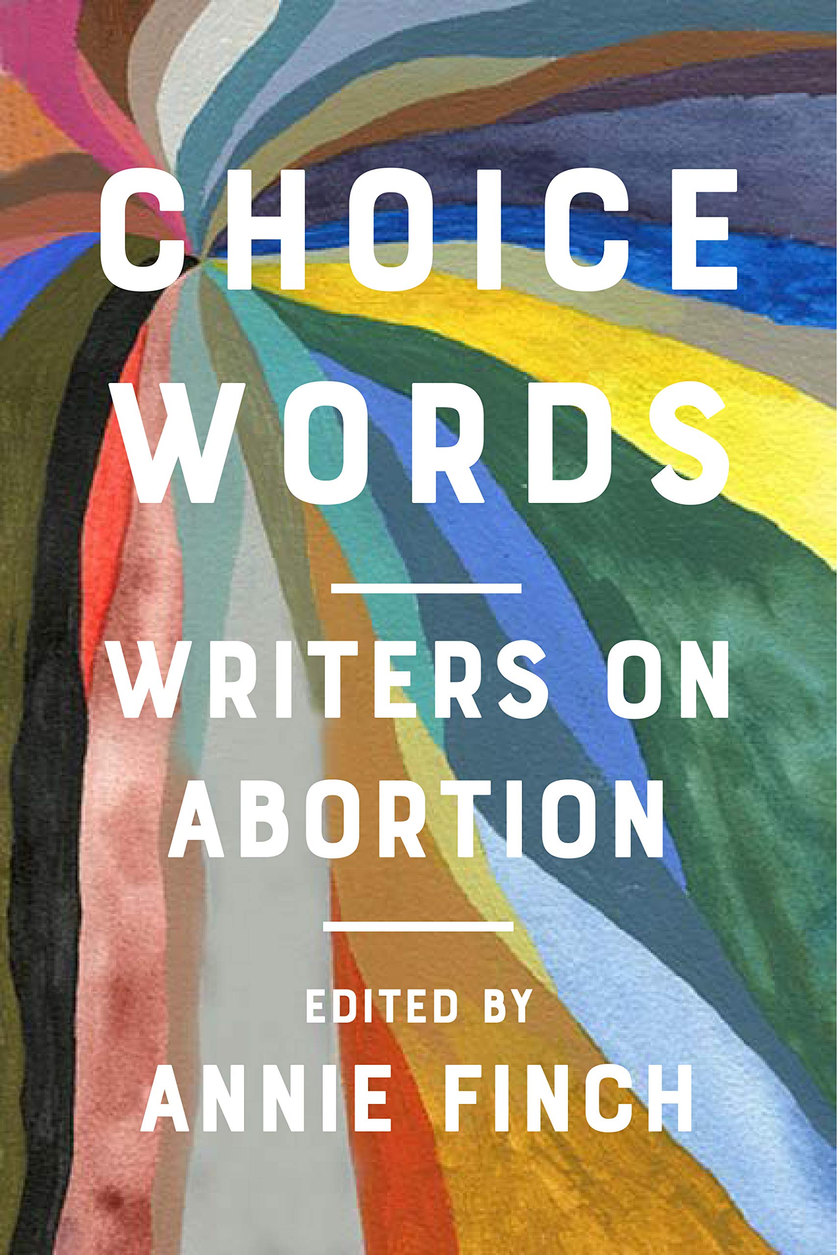 Choice Words: Writers on Abortion: Finch, Annie, Lorde, Audre, Parker ...