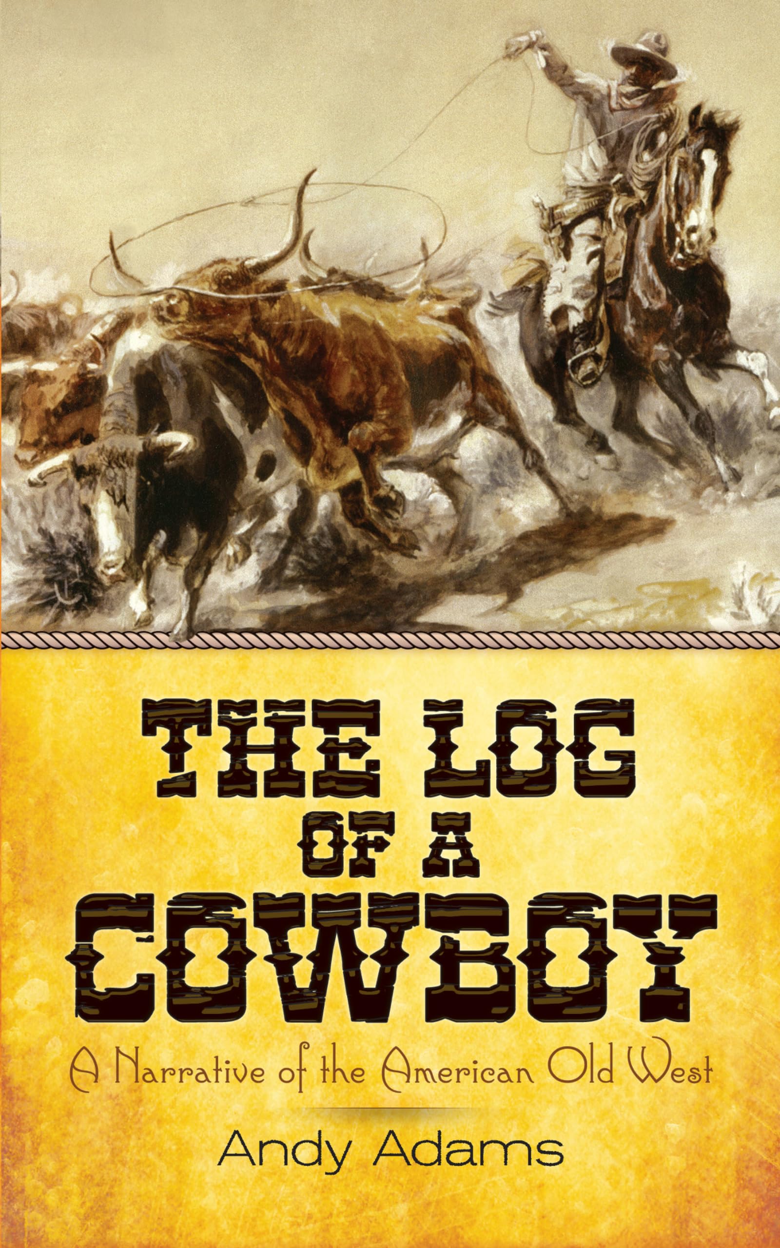 The Log of a Cowboy: A Narrative of the American Old West: Adams, Andy ...