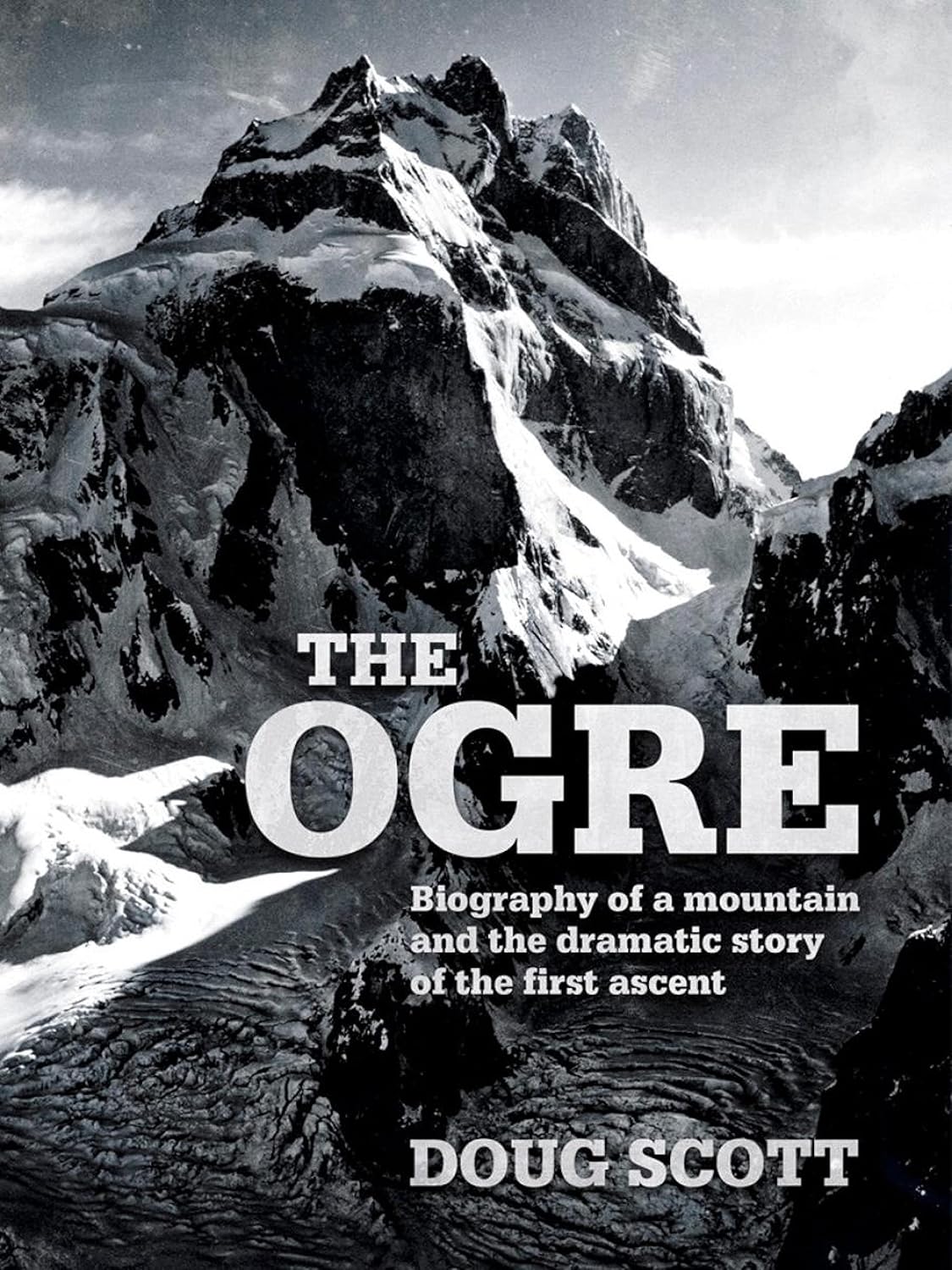 The Ogre: Biography of a mountain and the dramatic story of the first ...