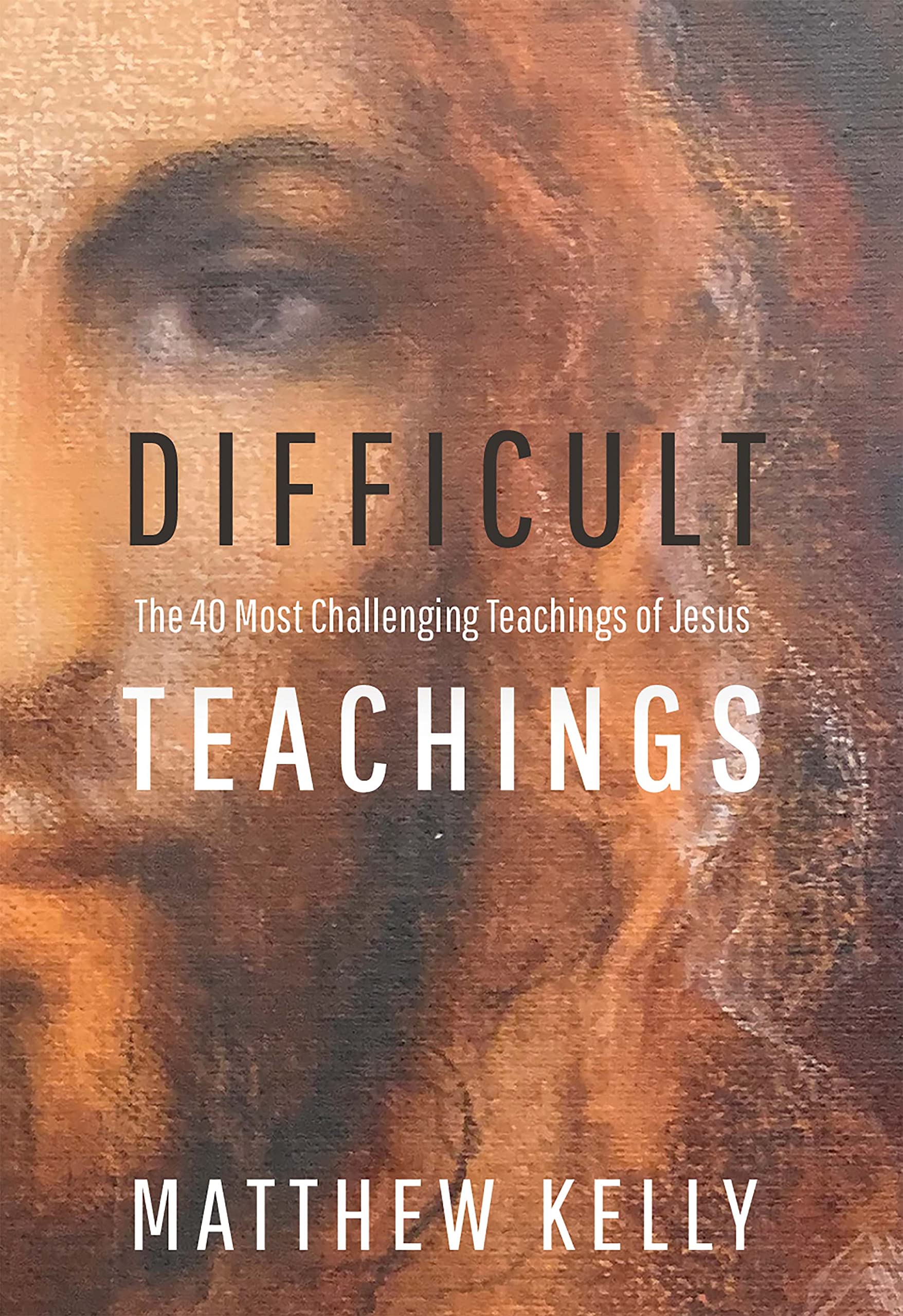 Difficult Teachings: The 40 Most Challenging Teachings of Jesus ...