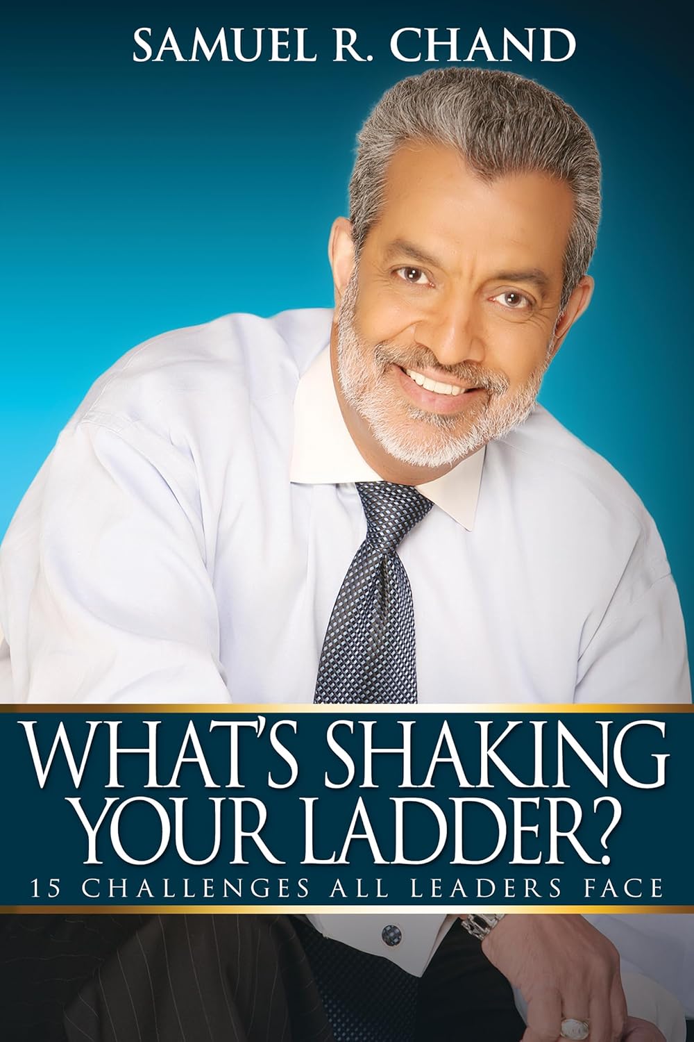 What's Shaking Your Ladder?: 15 Challenges All Leaders Face: Chand ...