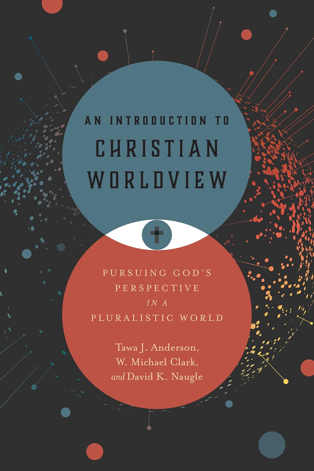 An Introduction to Christian Worldview: Pursuing God's Perspective in a ...
