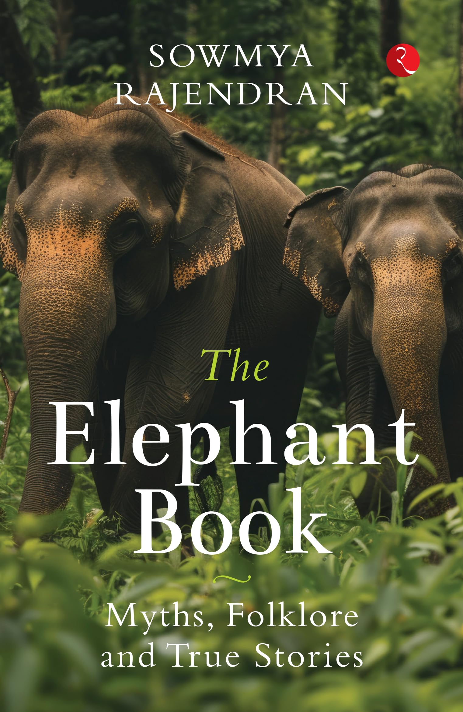 The Elephant Book: Myths, Folklore and True Stories : Sowmya Rajendran ...
