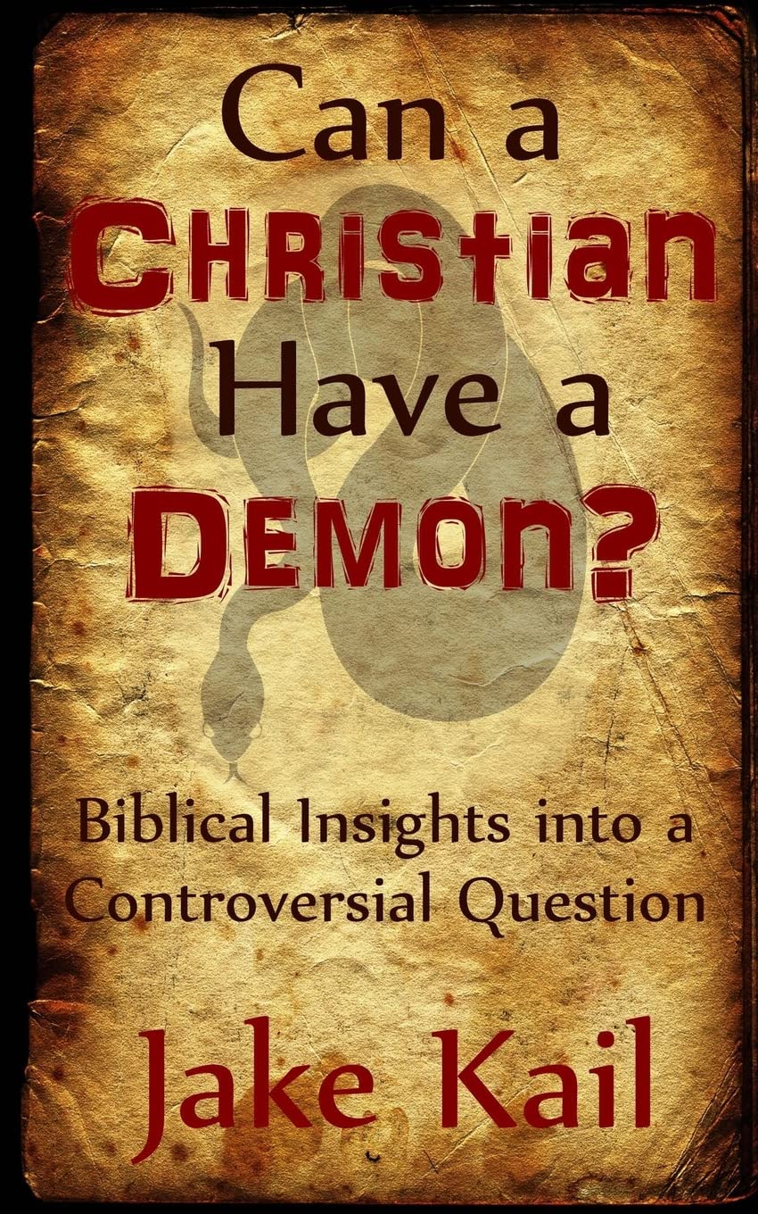 Can a Christian Have a Demon?: Biblical Insights into a Controversial ...