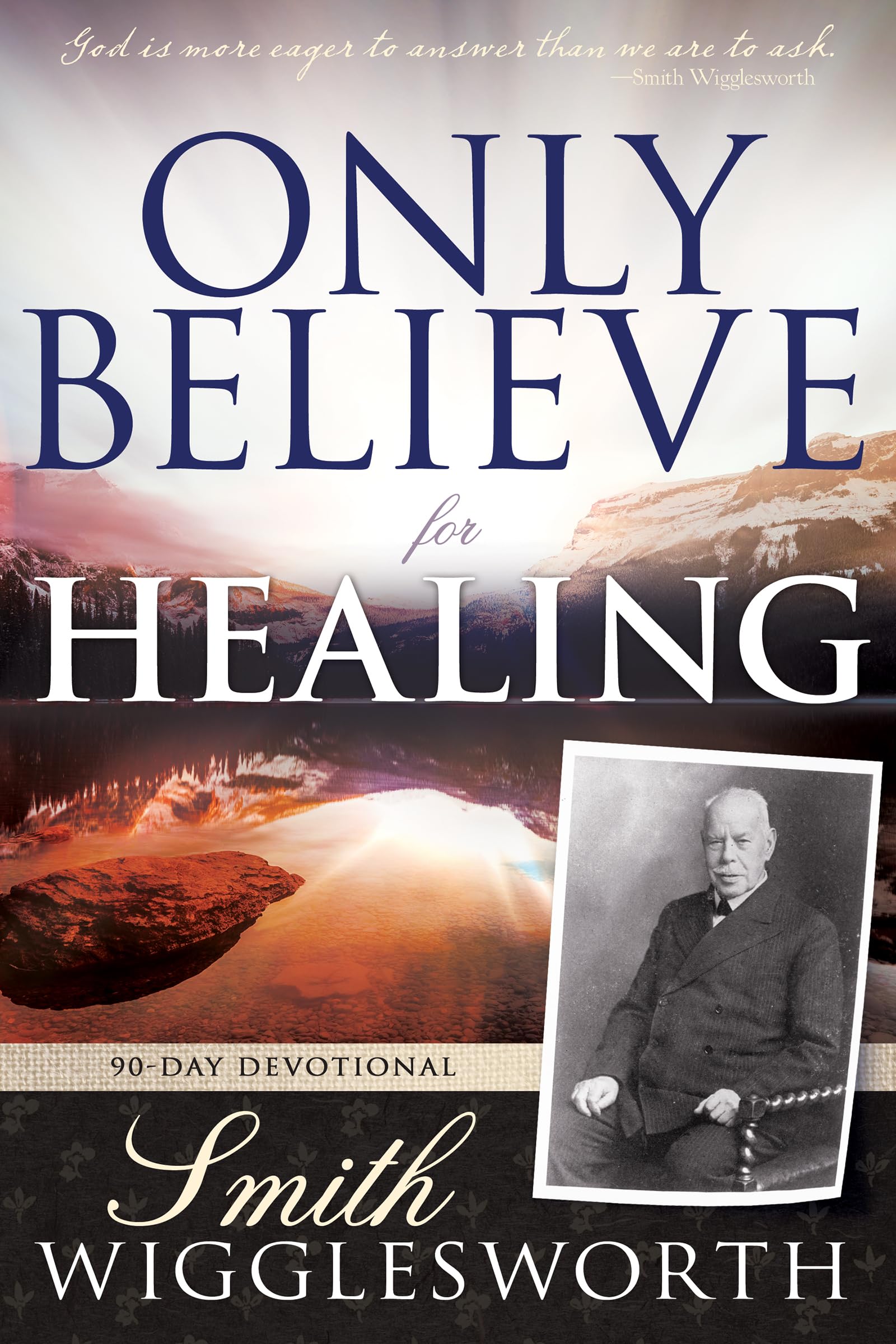 Only Believe for Healing: 90-Day Devotional: Wigglesworth, Smith ...