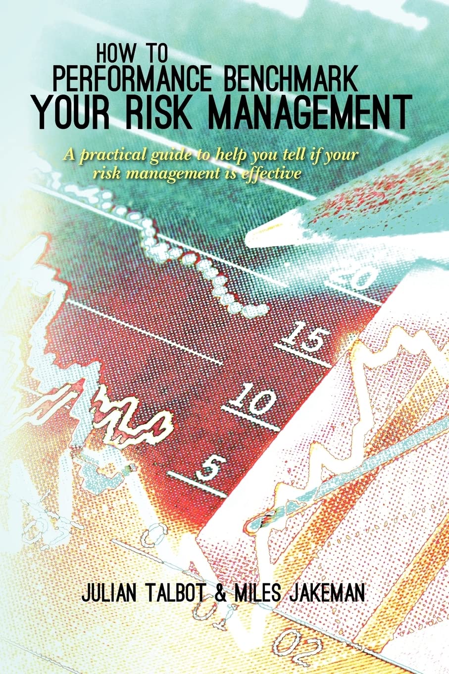 How to Performance Benchmark Your Risk Management: A practical guide to ...