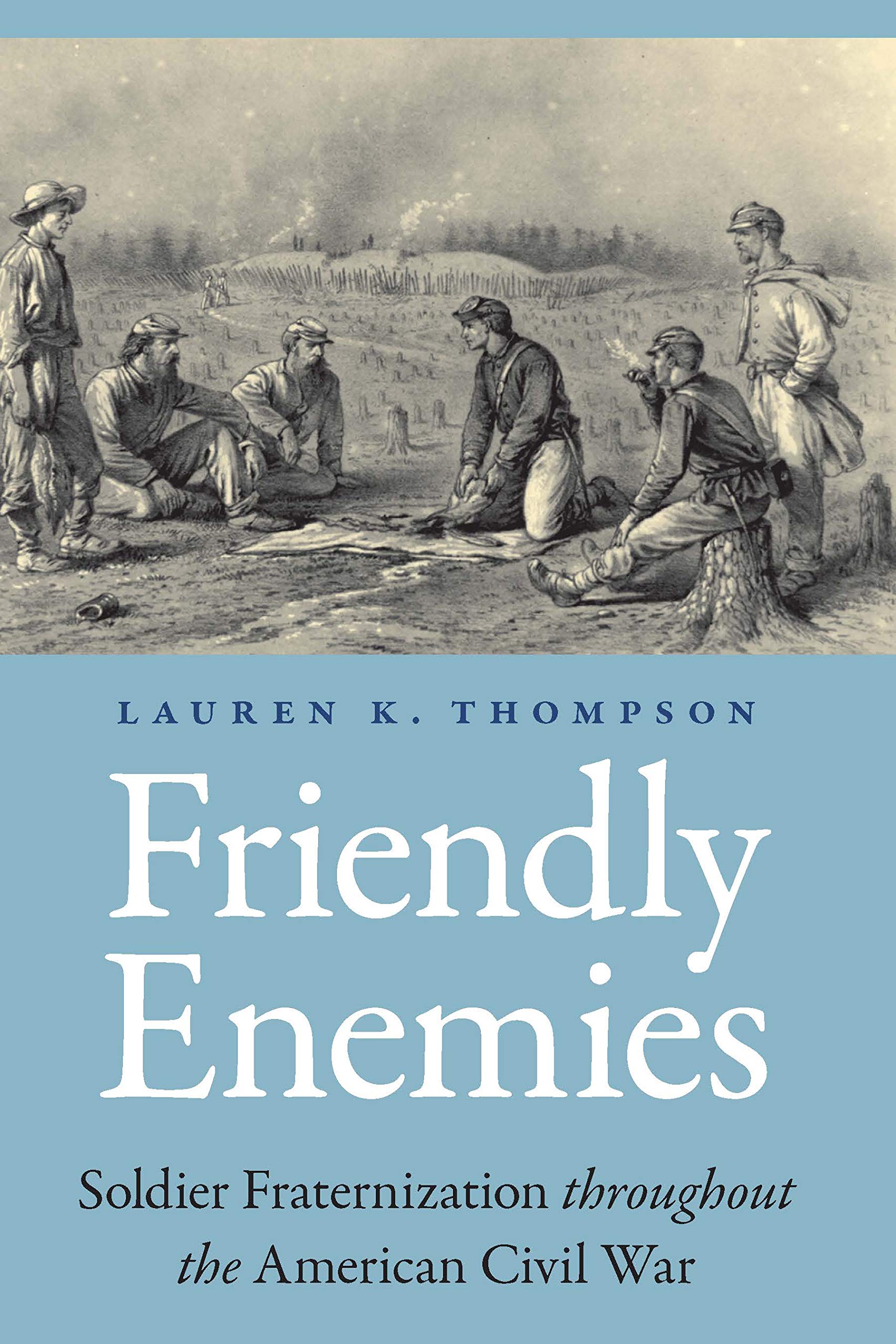 Friendly Enemies Soldier Fraternization Throughout The American Civil ...