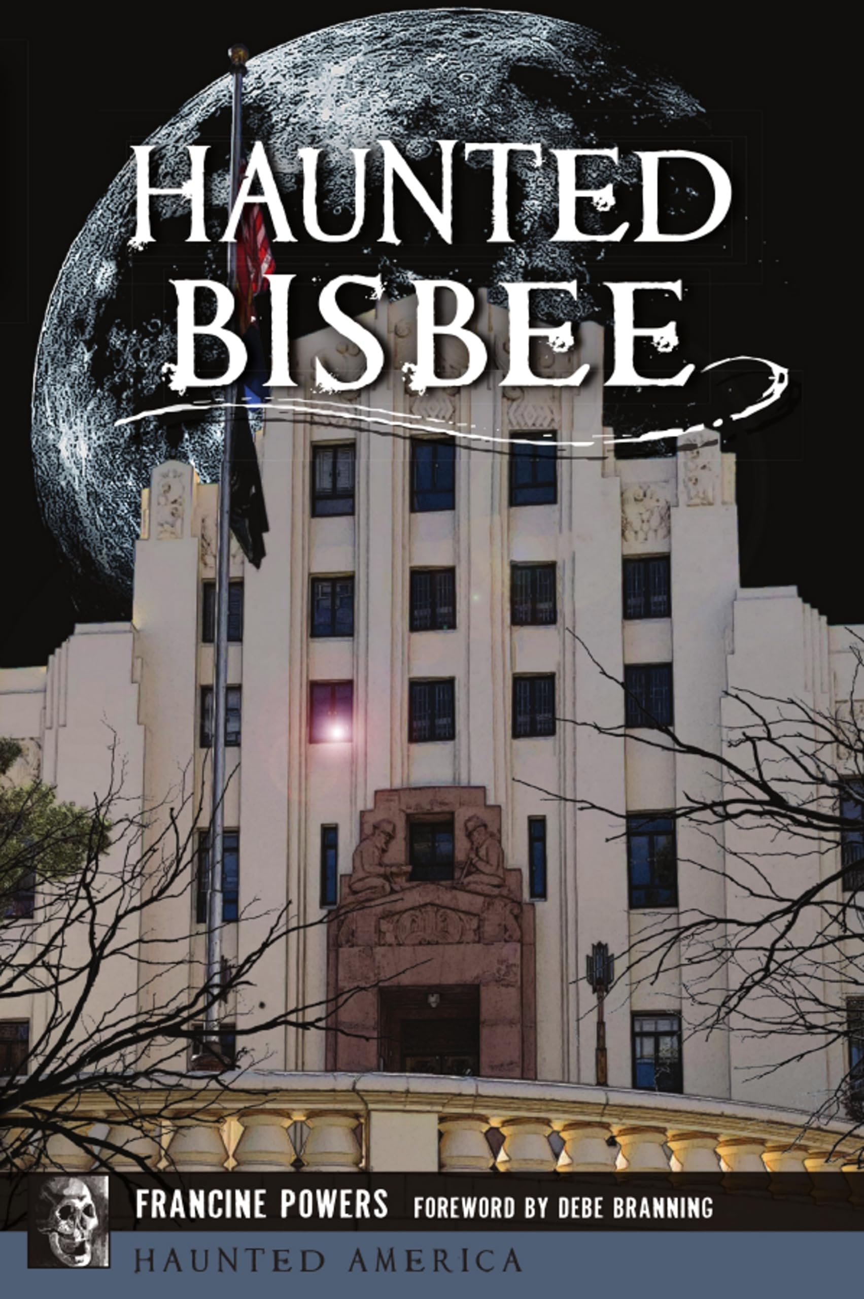 Haunted Bisbee (Haunted America): Powers, Francine, Branning, Debe ...