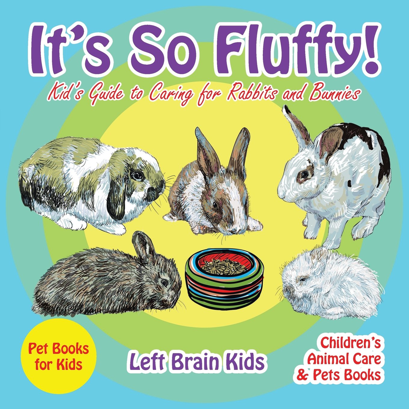 It's so Fluffy! Kid's Guide to Caring for Rabbits and Bunnies - Pet ...
