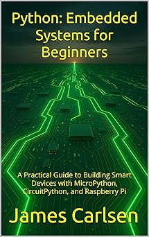 Python: Embedded Systems for Beginners: A Practical Guide to Building Smart Devices with ...