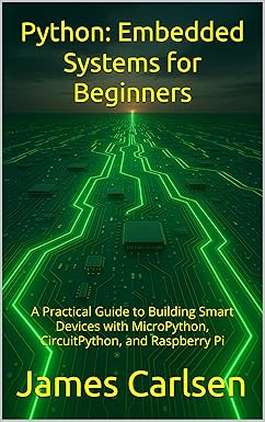 Python: Embedded Systems for Beginners: A Practical Guide to Building Smart Devices with ...