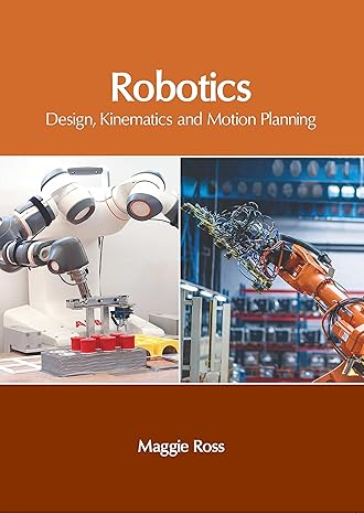 Robotics: Design, Kinematics and Motion Planning: Ross, Maggie ...