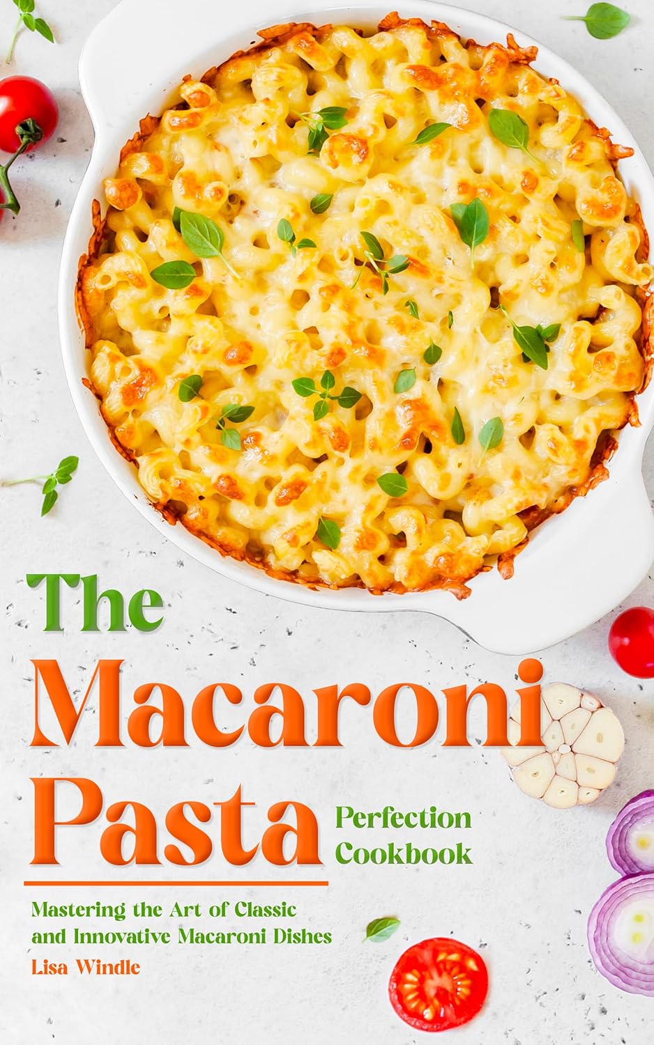 The Macaroni Pasta Perfection Cookbook: Mastering the Art of Classic ...