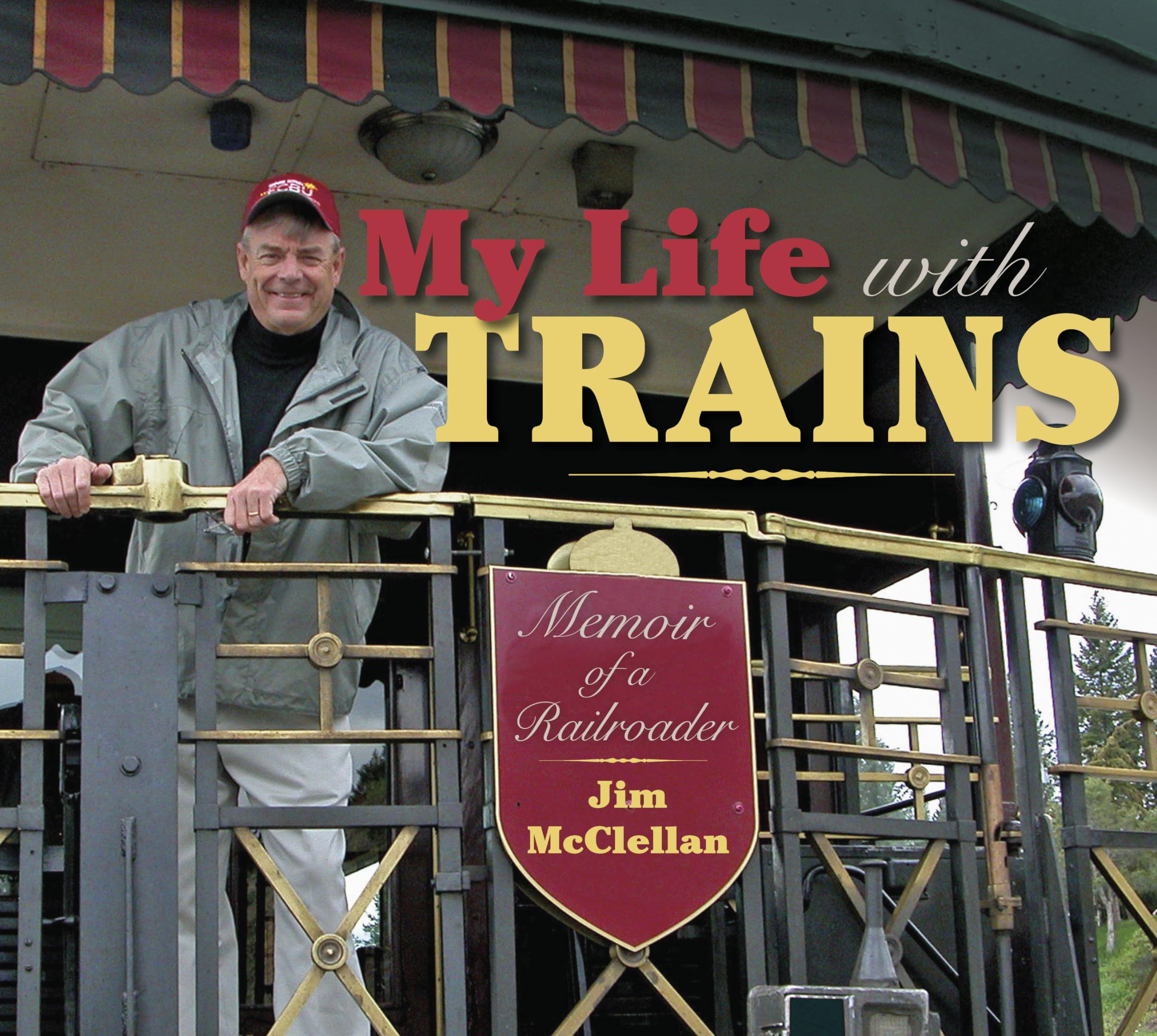 My Life with Trains: Memoir of a Railroader: McClellan, Jim, Harwood Jr., Herbert H., Batory ...