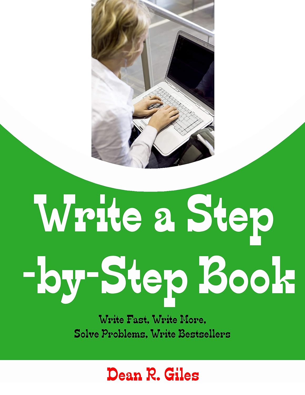 Write a Step-By-Step Book: Write Fast, Write Better, Write More, Solve ...